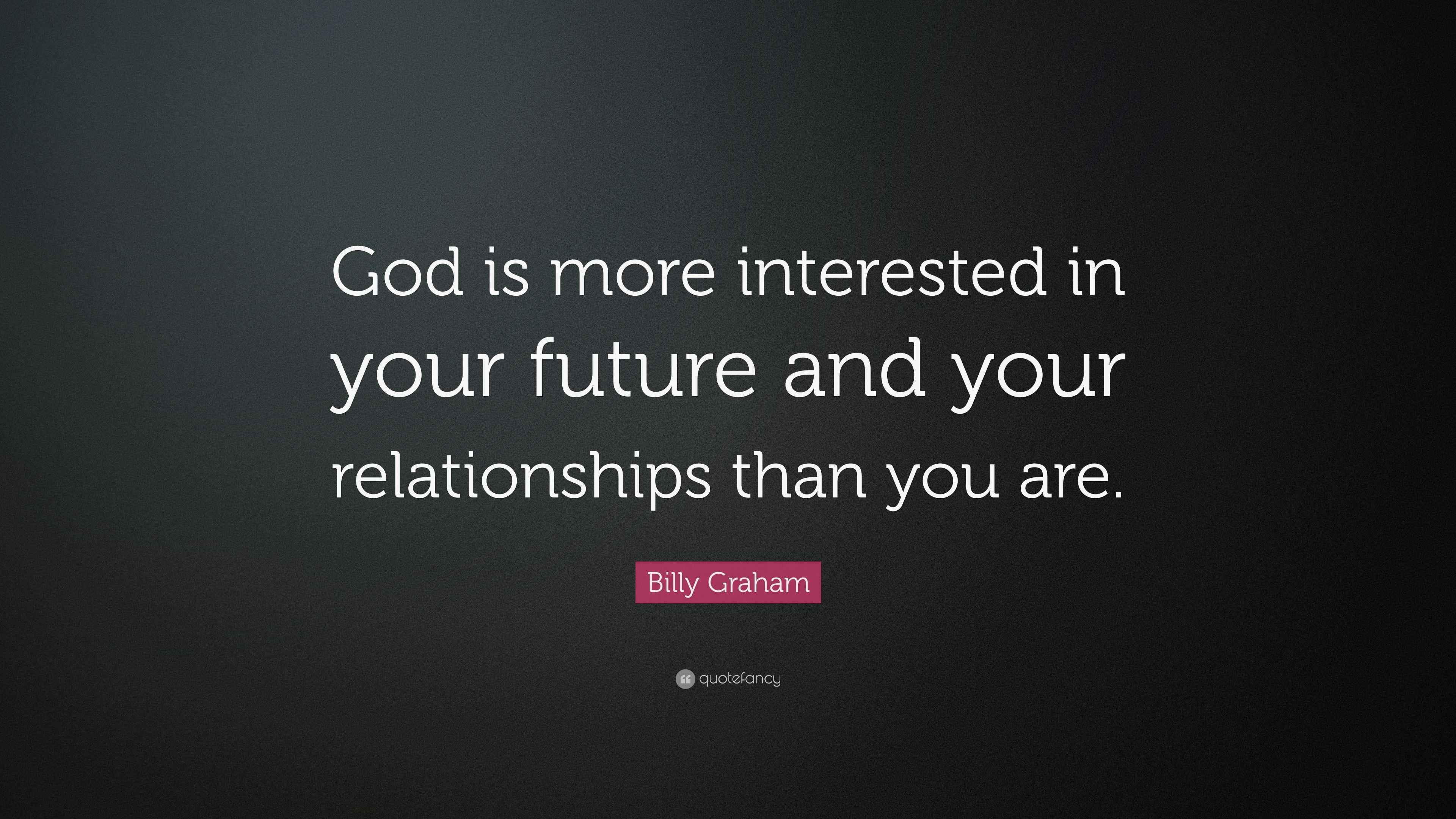 Billy Graham Quote: “God is more interested in your future and your ...