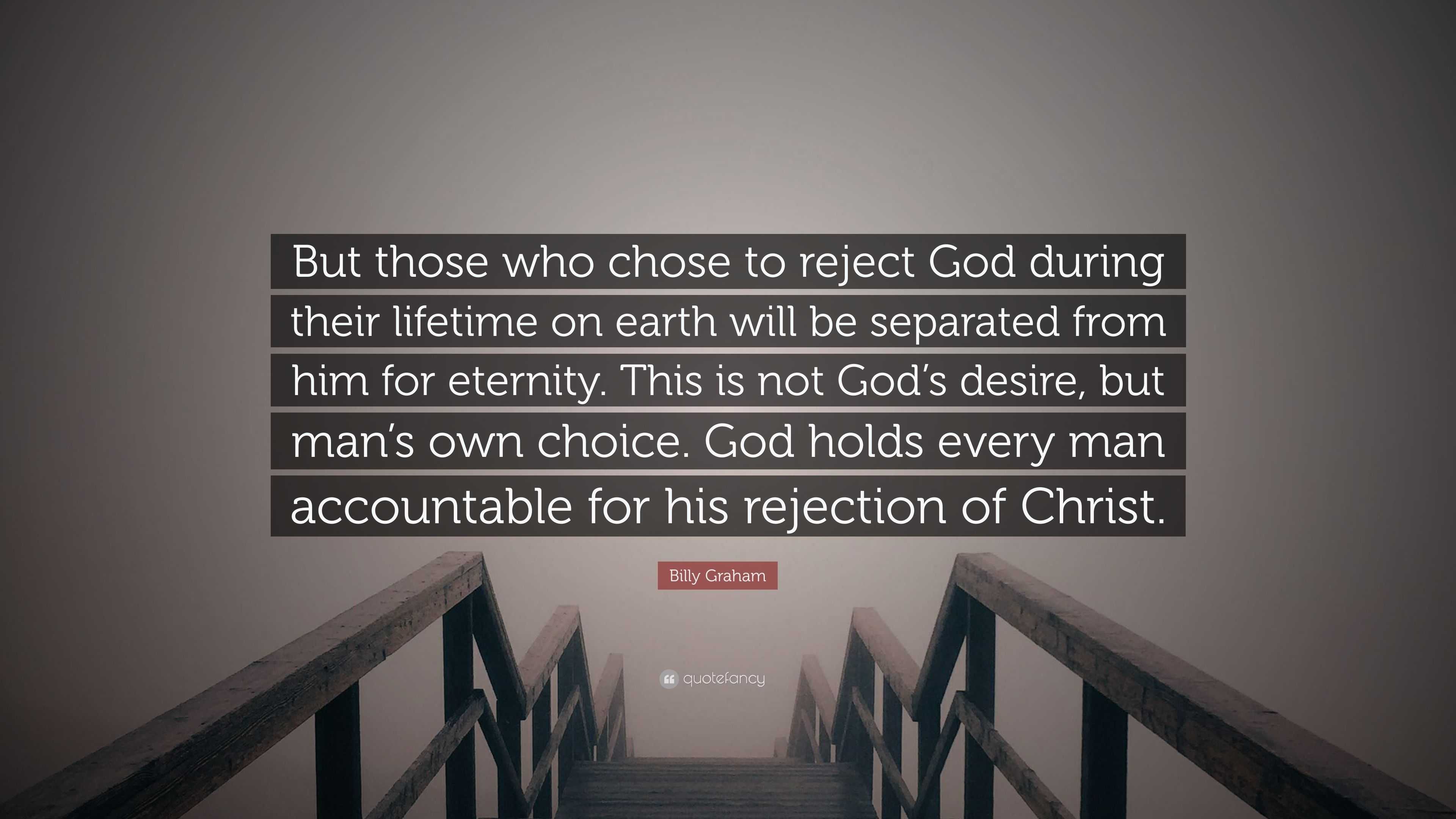 Billy Graham Quote: “But those who chose to reject God during their ...