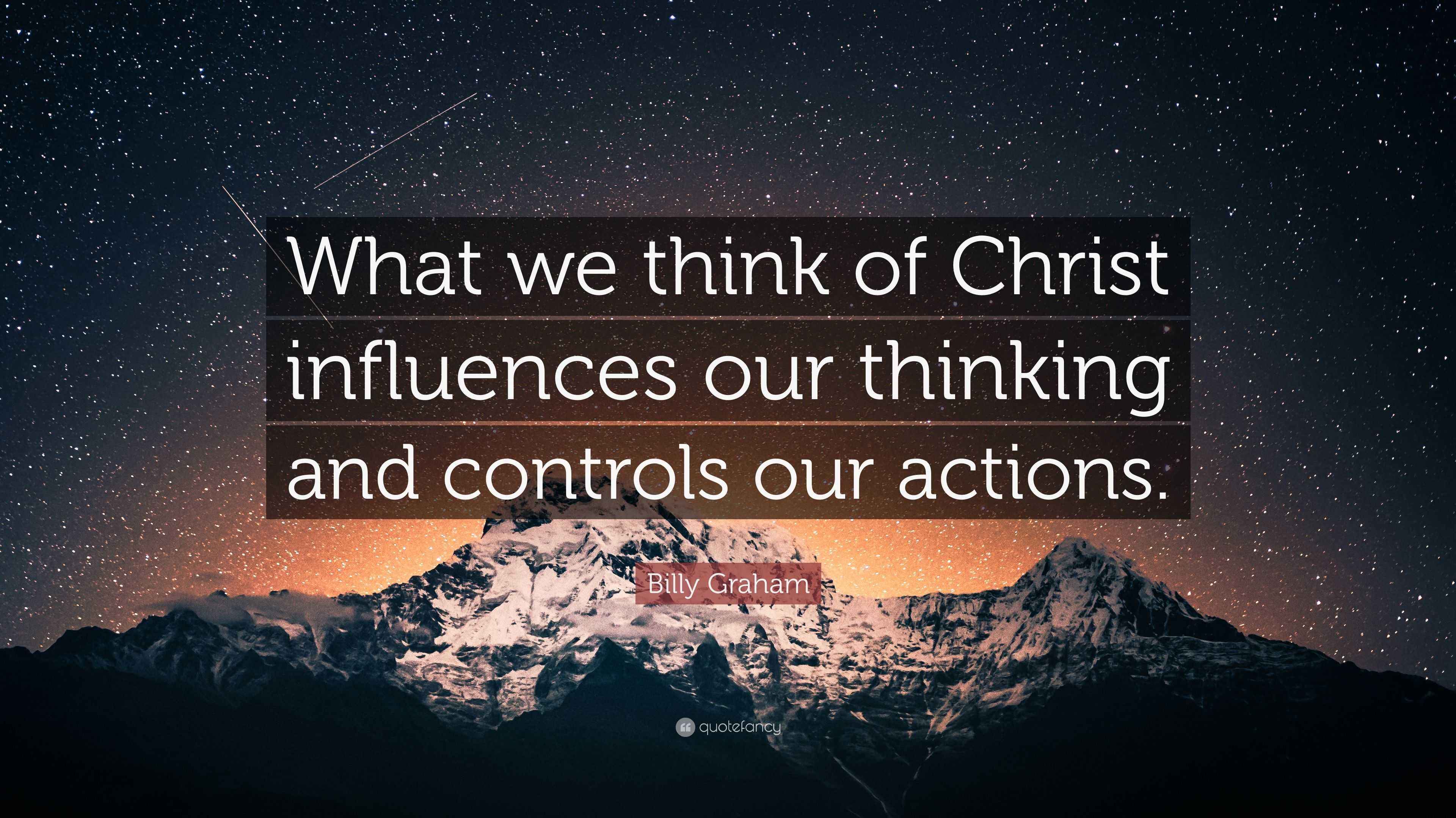 Billy Graham Quote: “What we think of Christ influences our thinking ...
