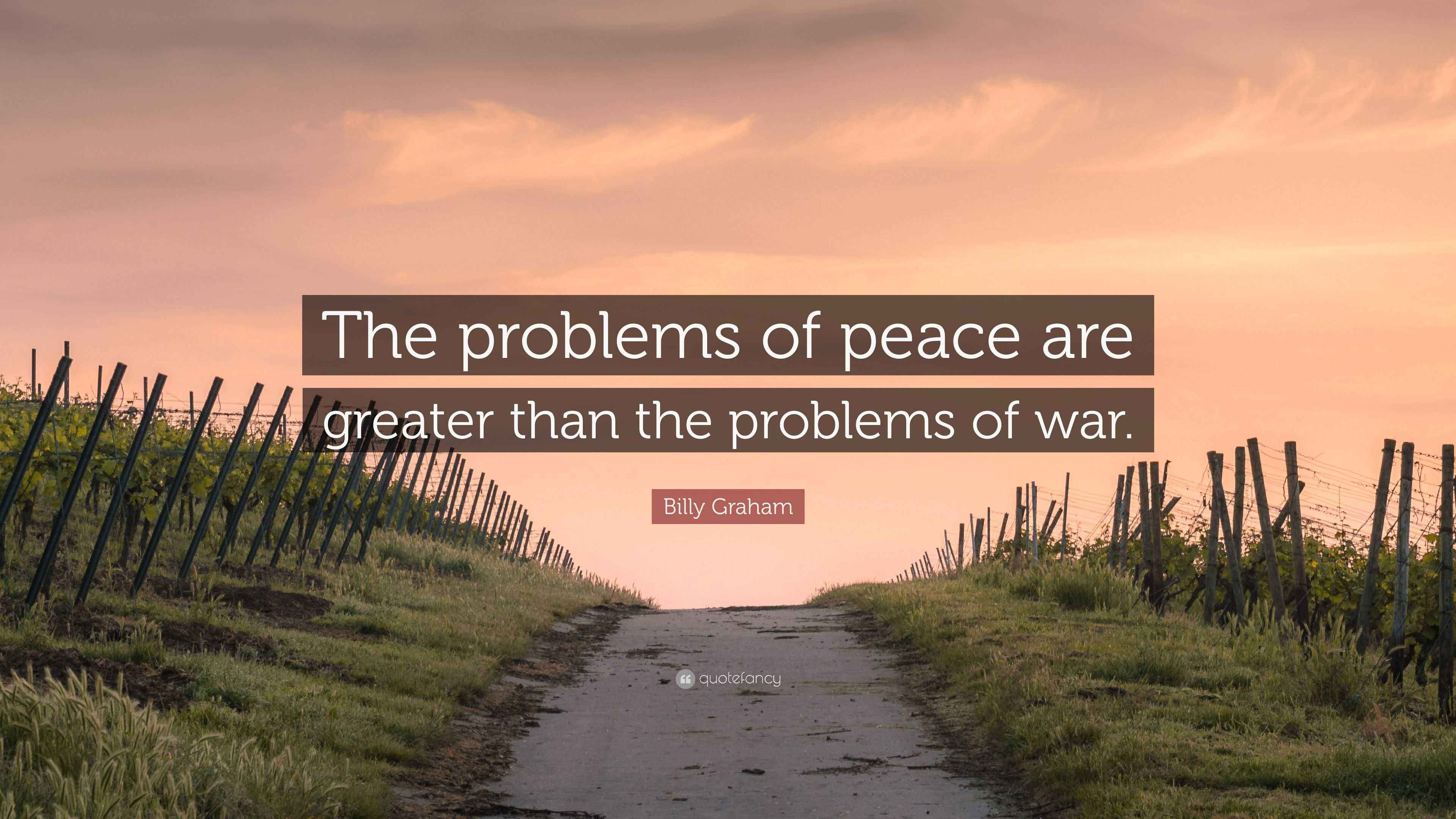 Billy Graham Quote: “The problems of peace are greater than the ...