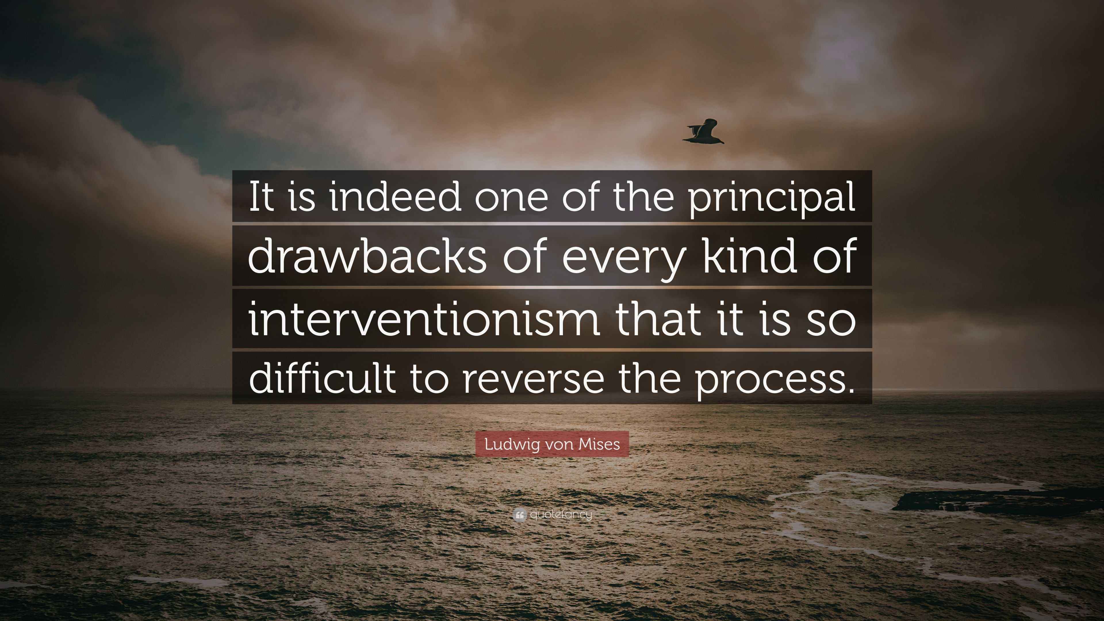 Ludwig von Mises Quote: “It is indeed one of the principal drawbacks of ...