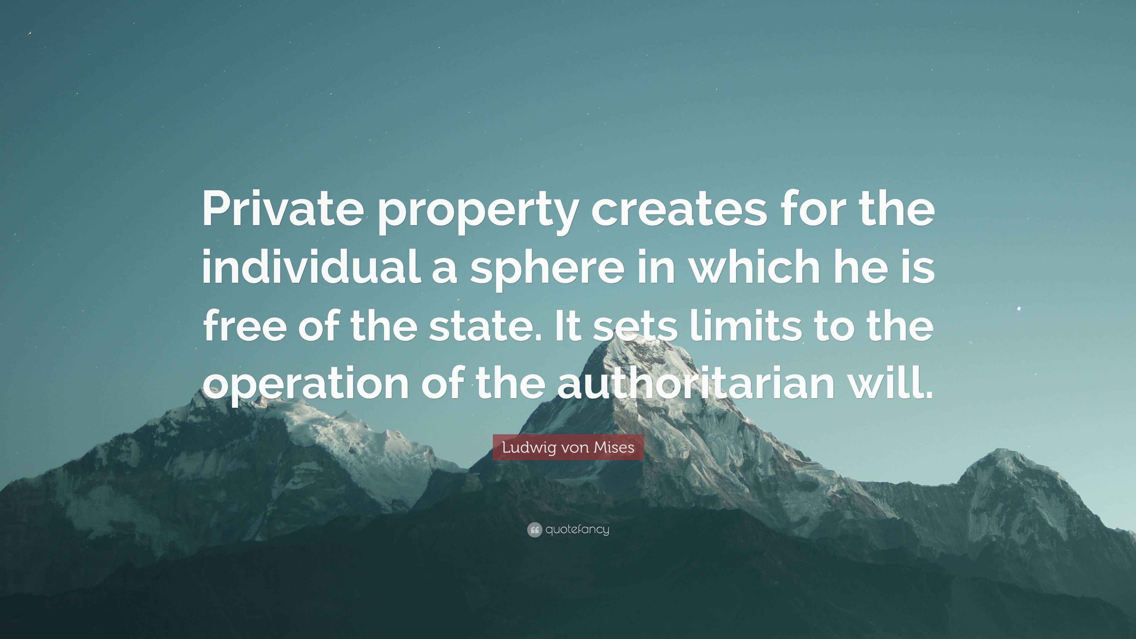 Ludwig von Mises Quote: “Private property creates for the individual a ...