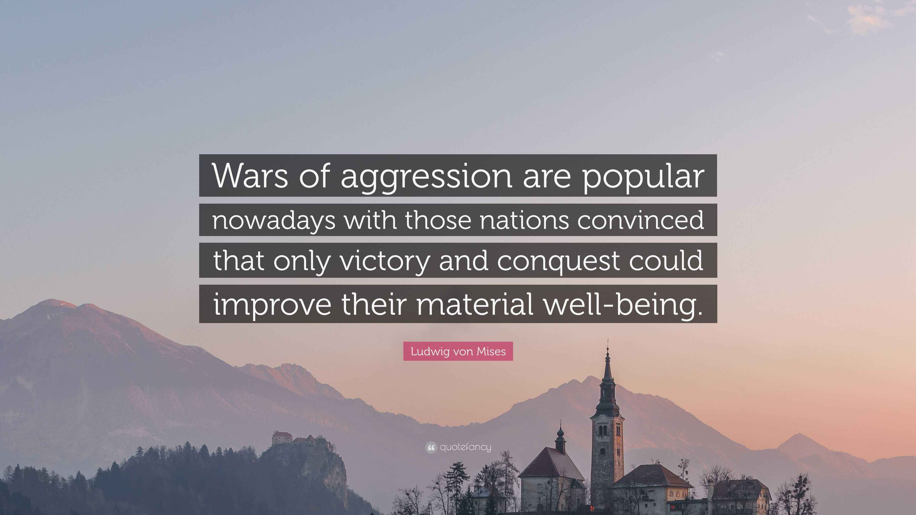 Ludwig von Mises Quote: “Wars of aggression are popular nowadays with ...