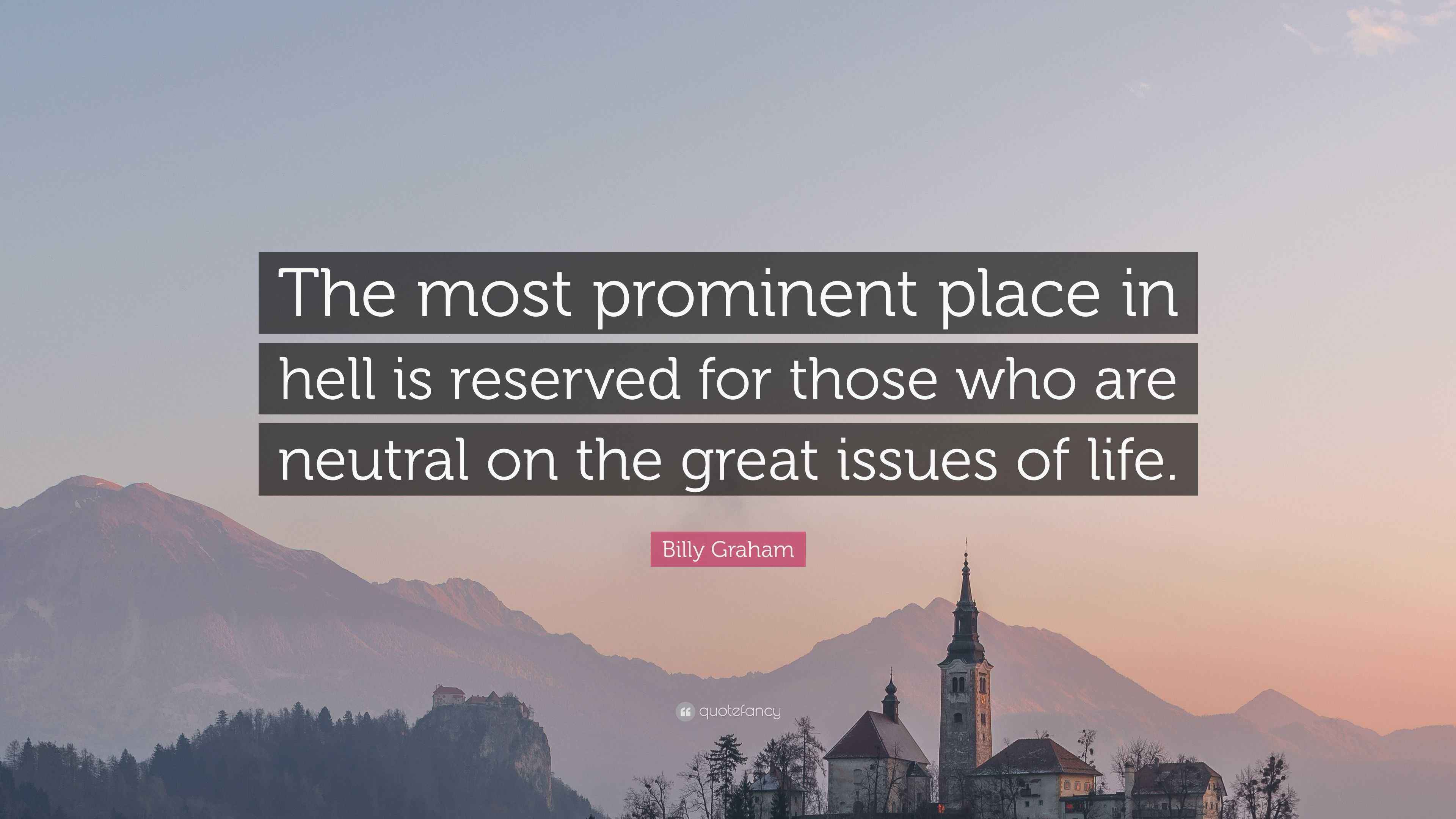 Billy Graham Quote: “The most prominent place in hell is reserved for ...