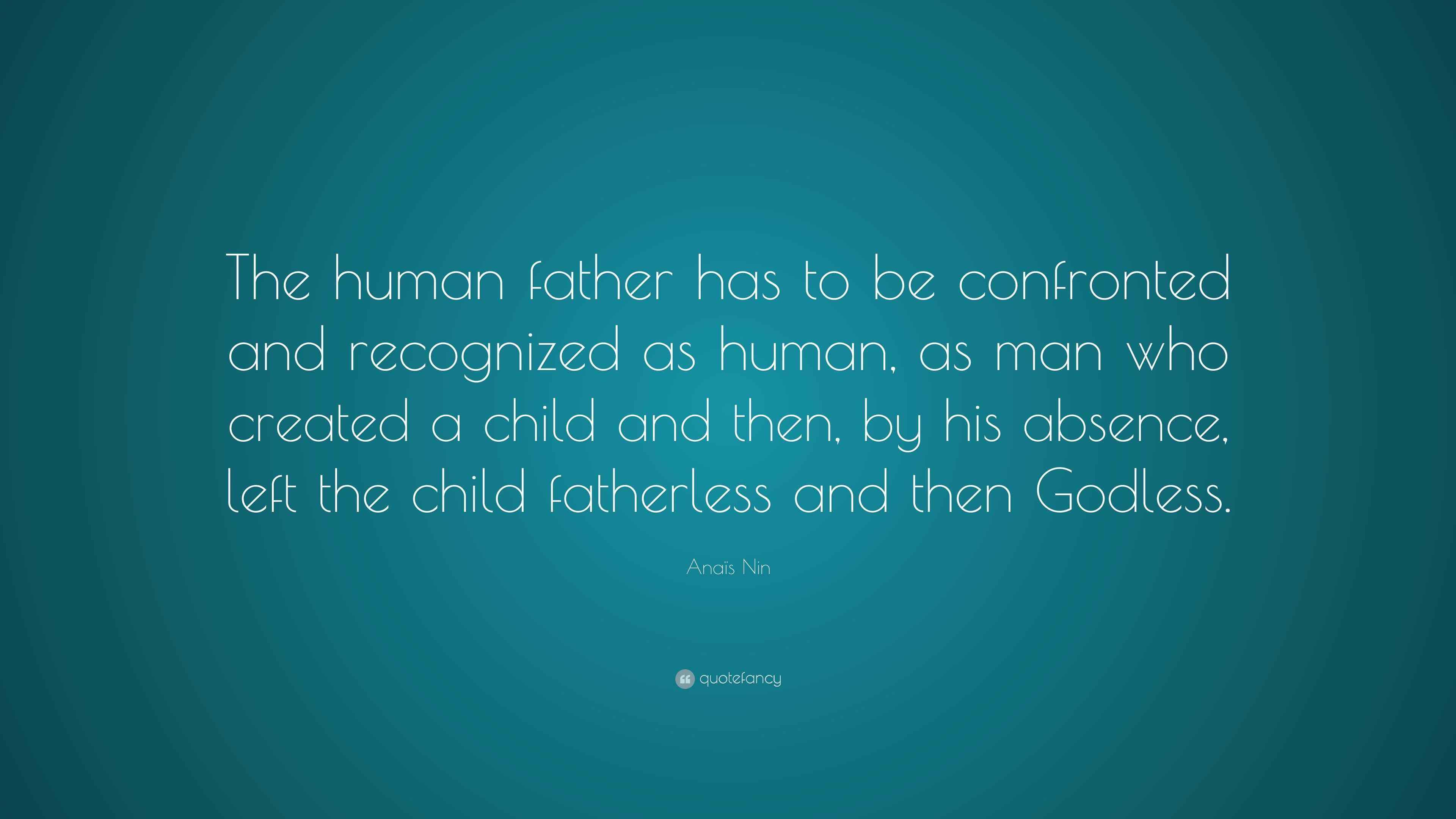 Anaïs Nin Quote: “The human father has to be confronted and recognized ...