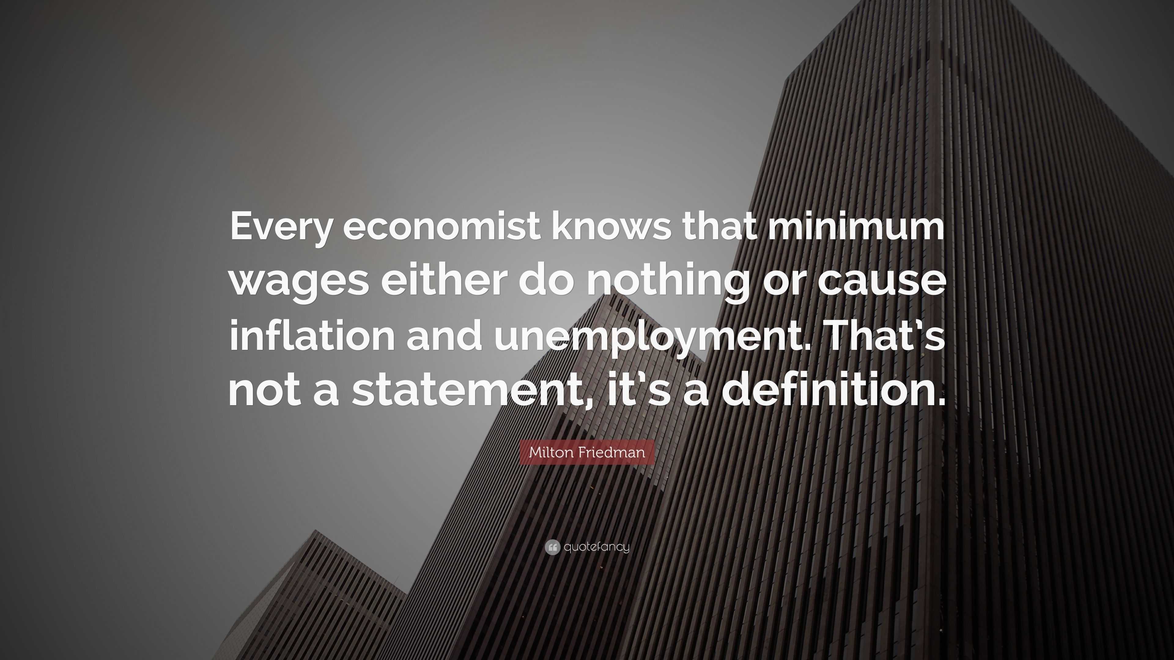 Milton Friedman Quote: “Every economist knows that minimum wages either ...