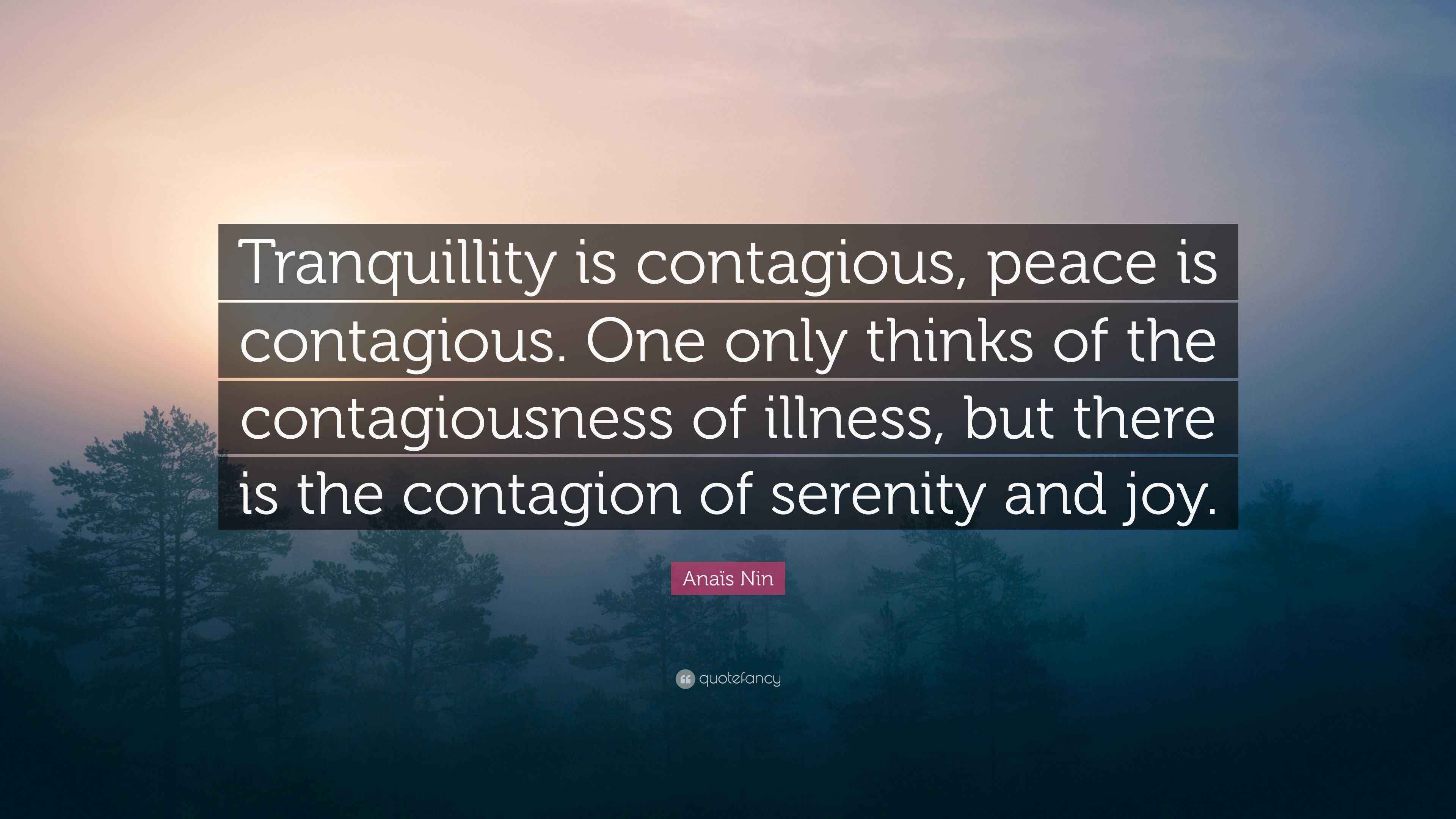 Anaïs Nin Quote: “Tranquillity is contagious, peace is contagious. One ...