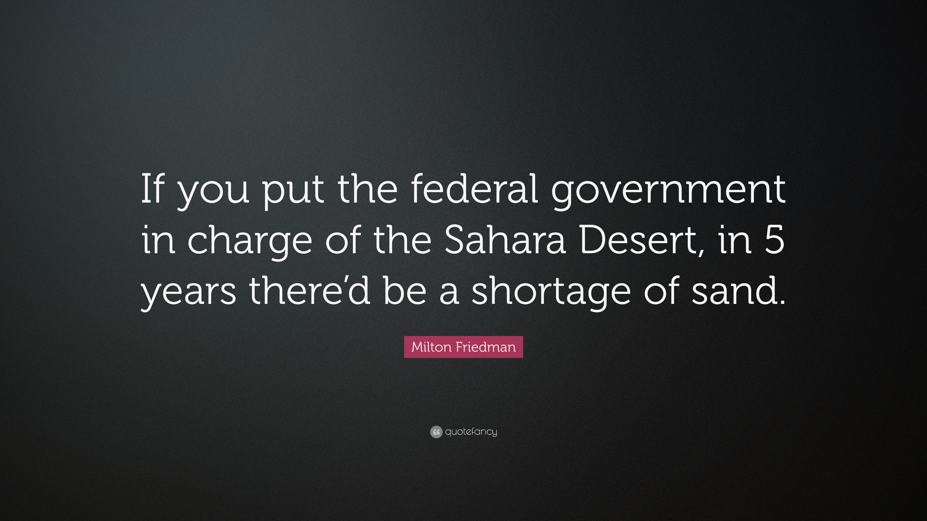 Milton Friedman Quote: “If you put the federal government in charge of ...