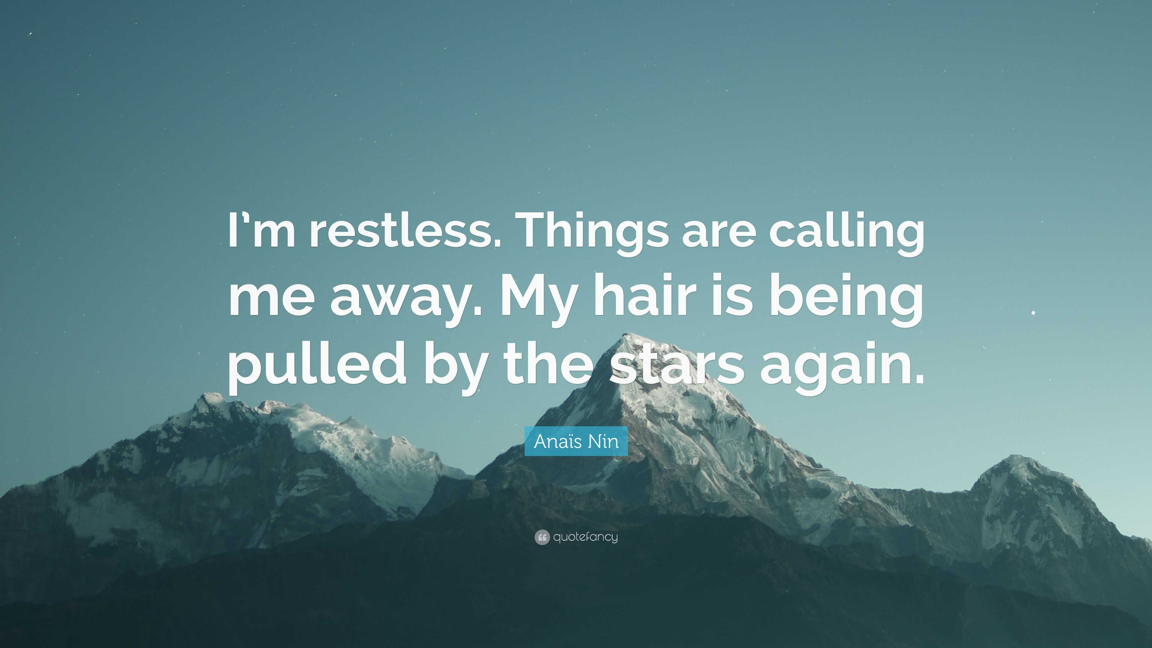 Anaïs Nin Quote: “I’m restless. Things are calling me away. My hair is ...