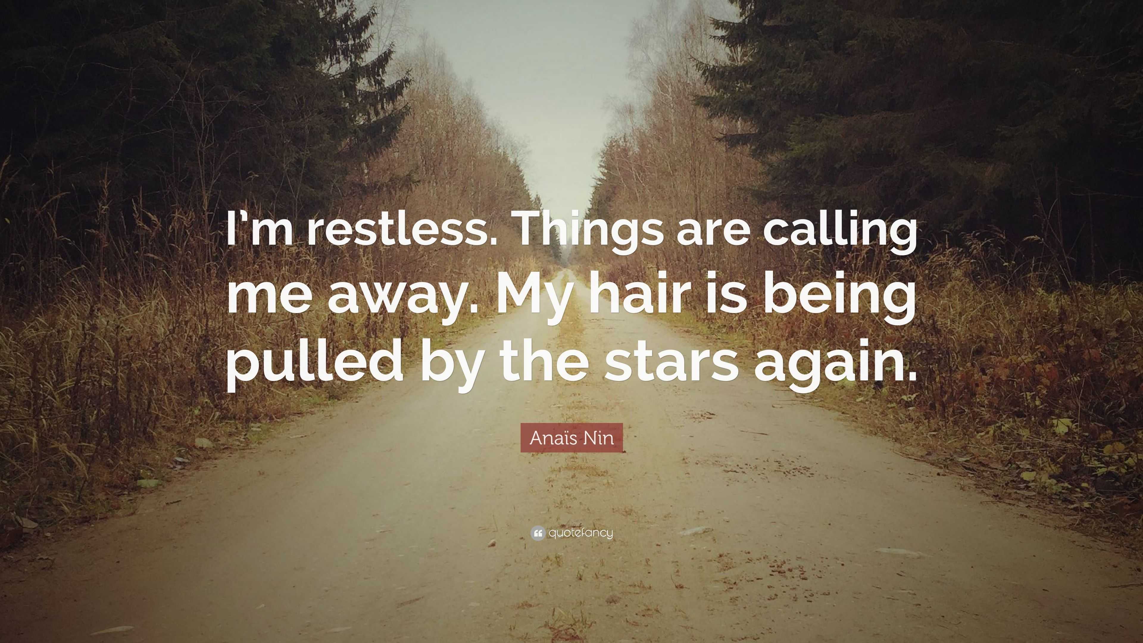 Anaïs Nin Quote: “I’m restless. Things are calling me away. My hair is ...