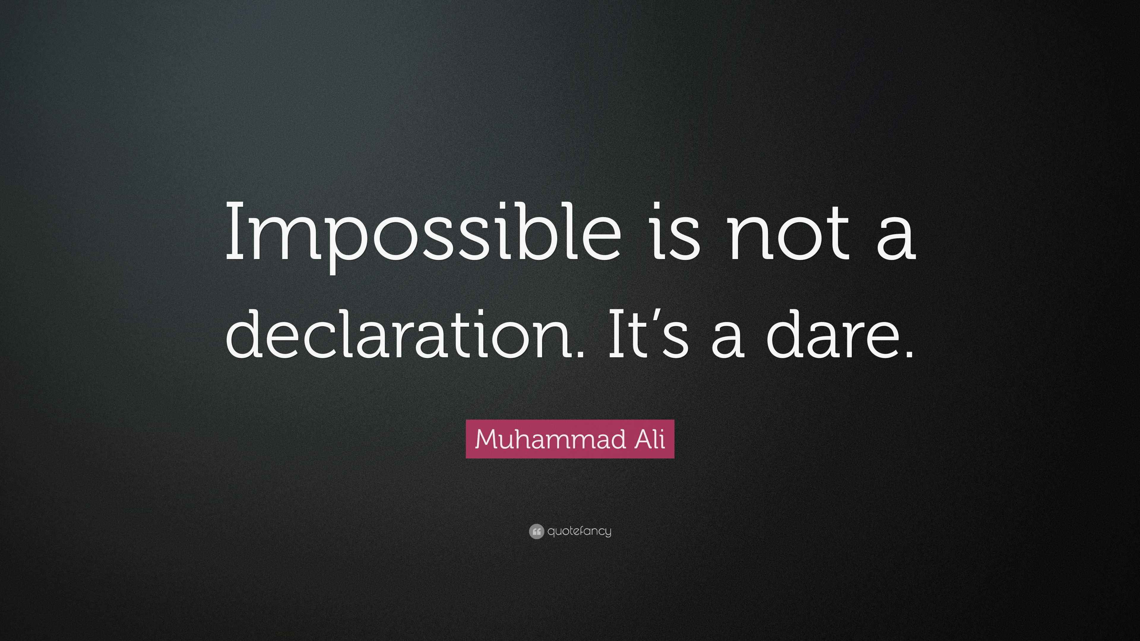 Muhammad Ali Quote: “Impossible is not a declaration. It’s a dare.”