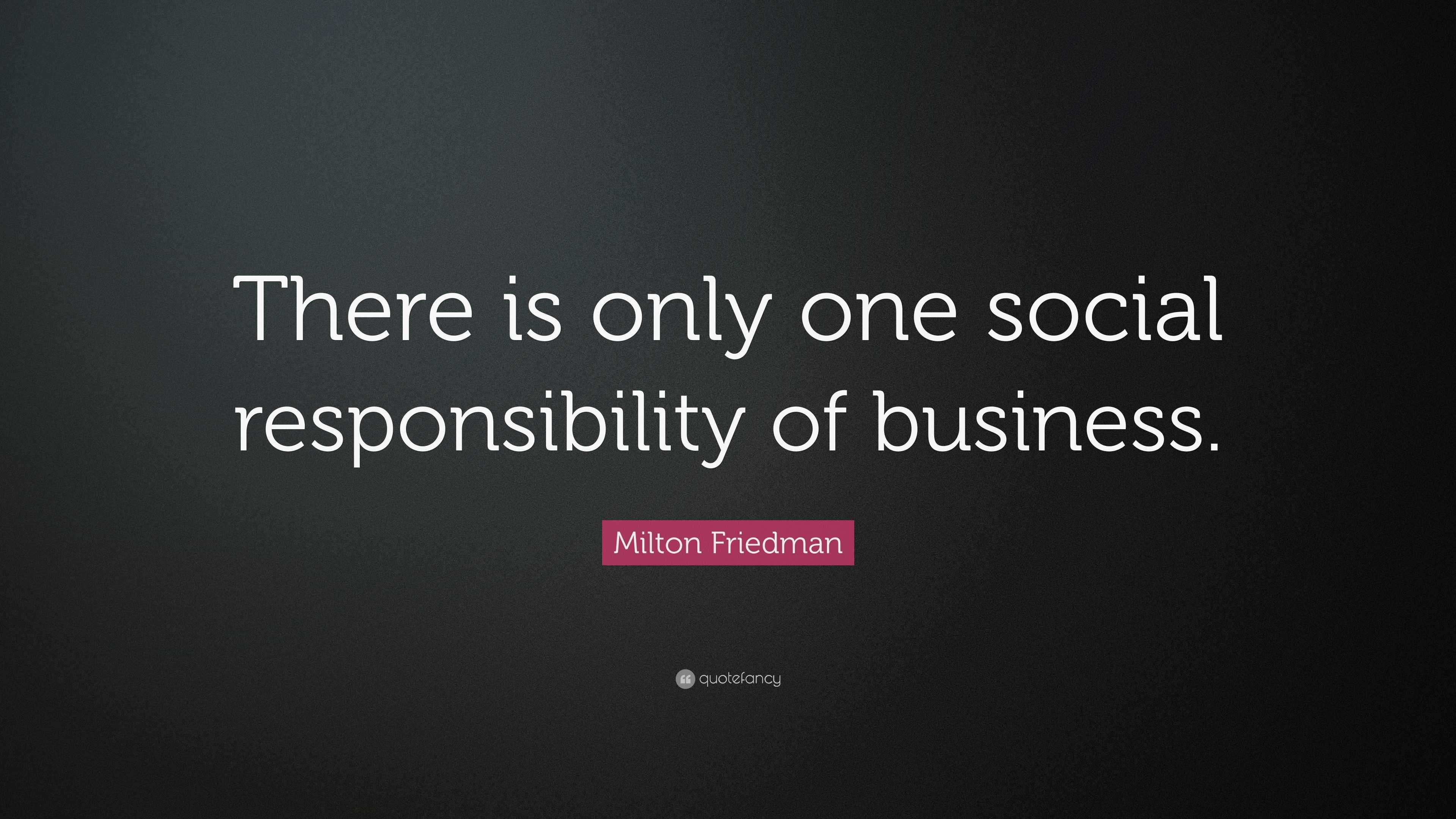 Milton Friedman Quote: “There is only one social responsibility of ...