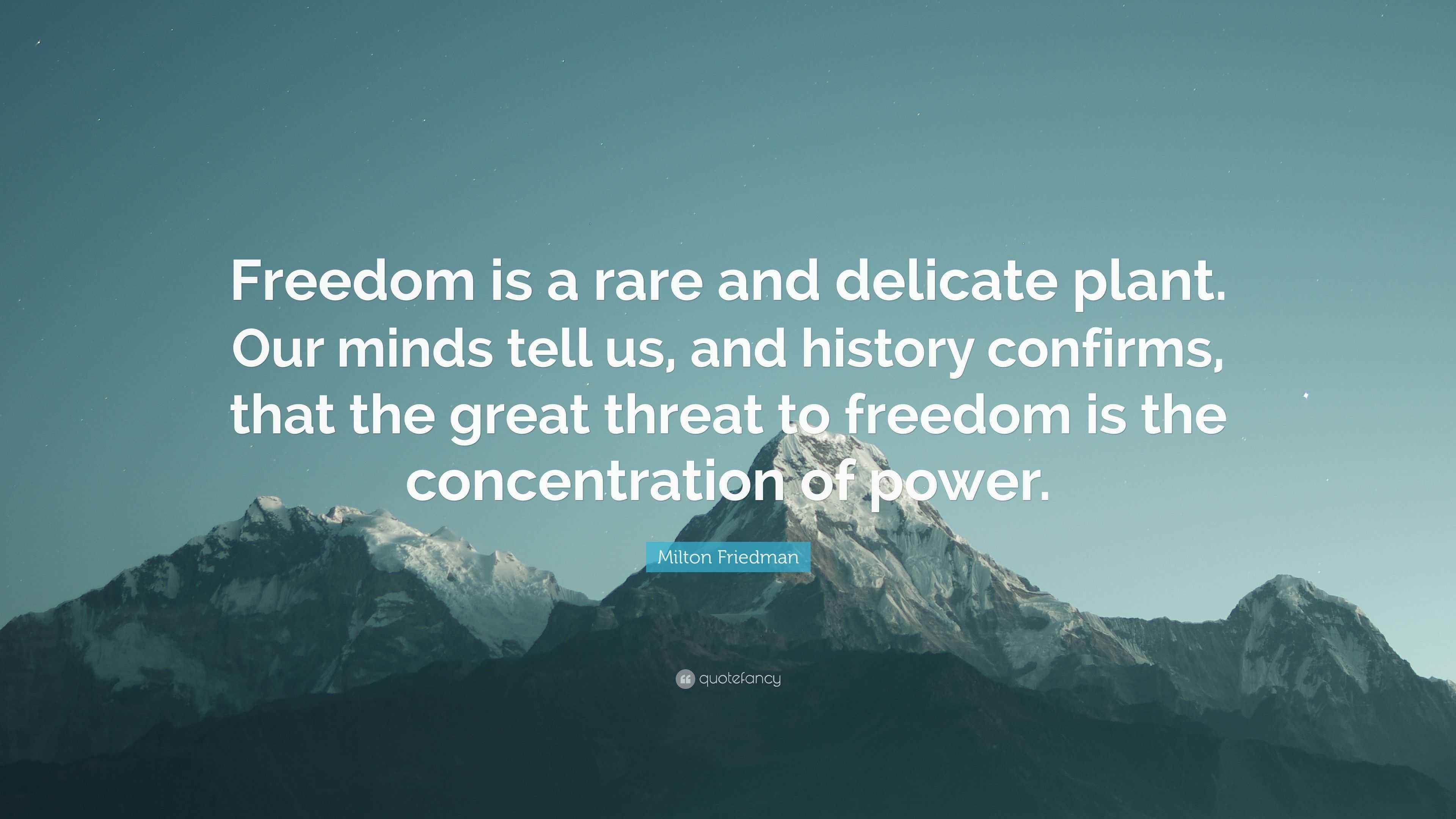 Milton Friedman Quote: “Freedom is a rare and delicate plant. Our minds ...