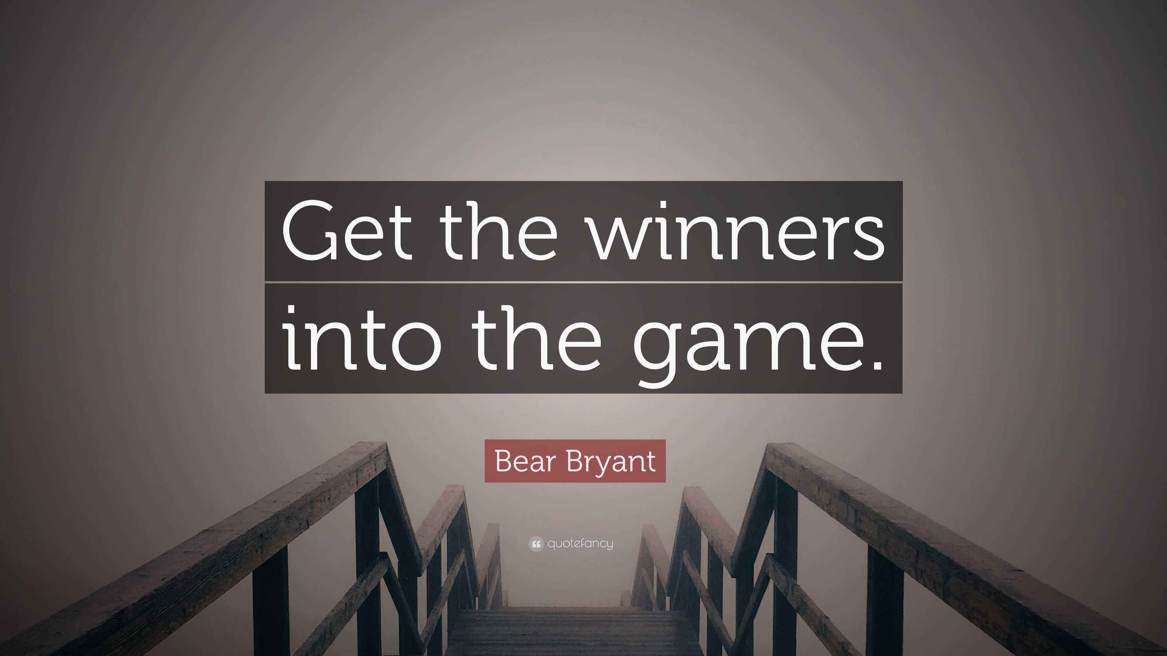 Bear Bryant Quote: “Get the winners into the game.”