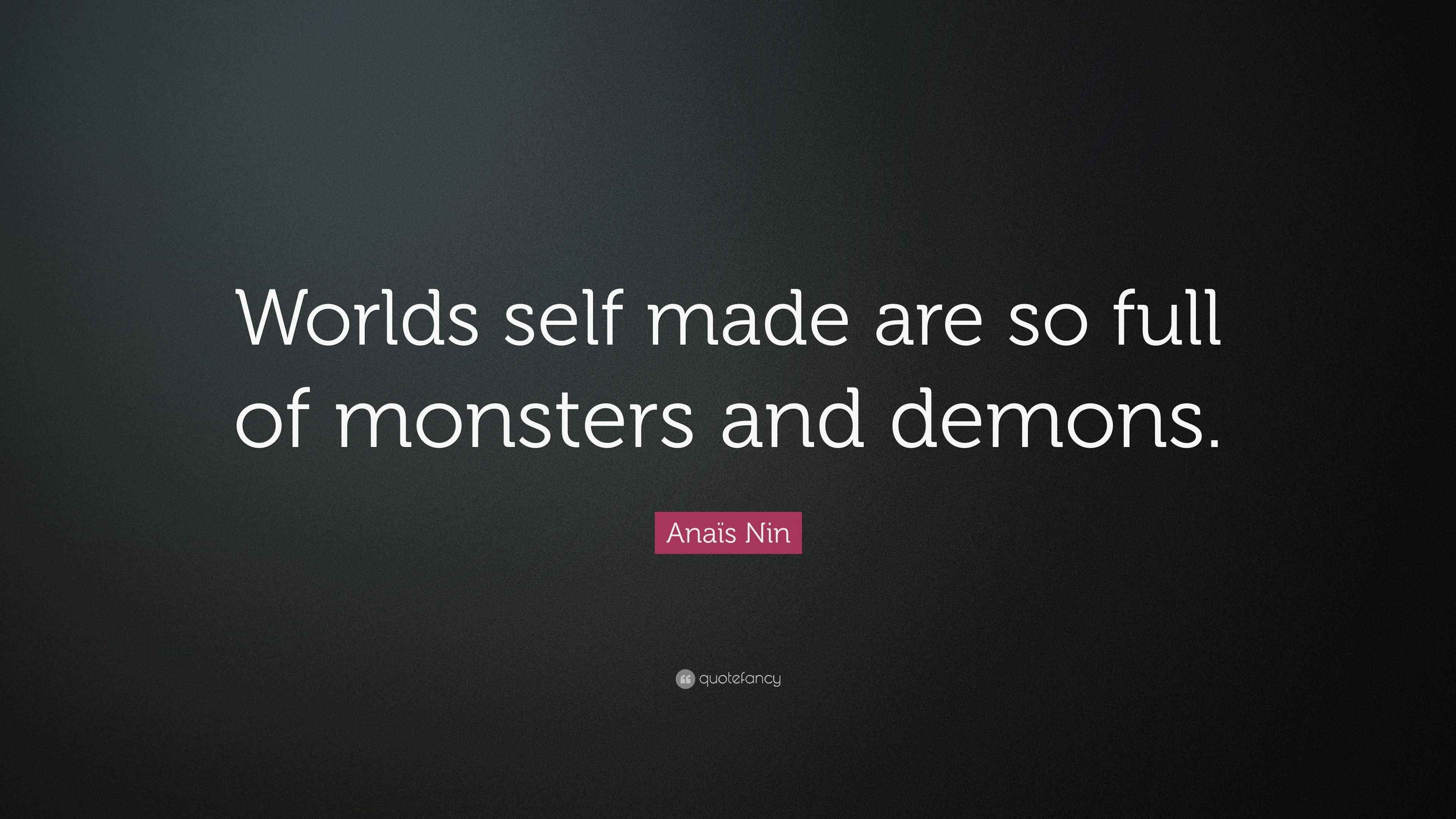 Anaïs Nin Quote: “Worlds self made are so full of monsters and demons.”