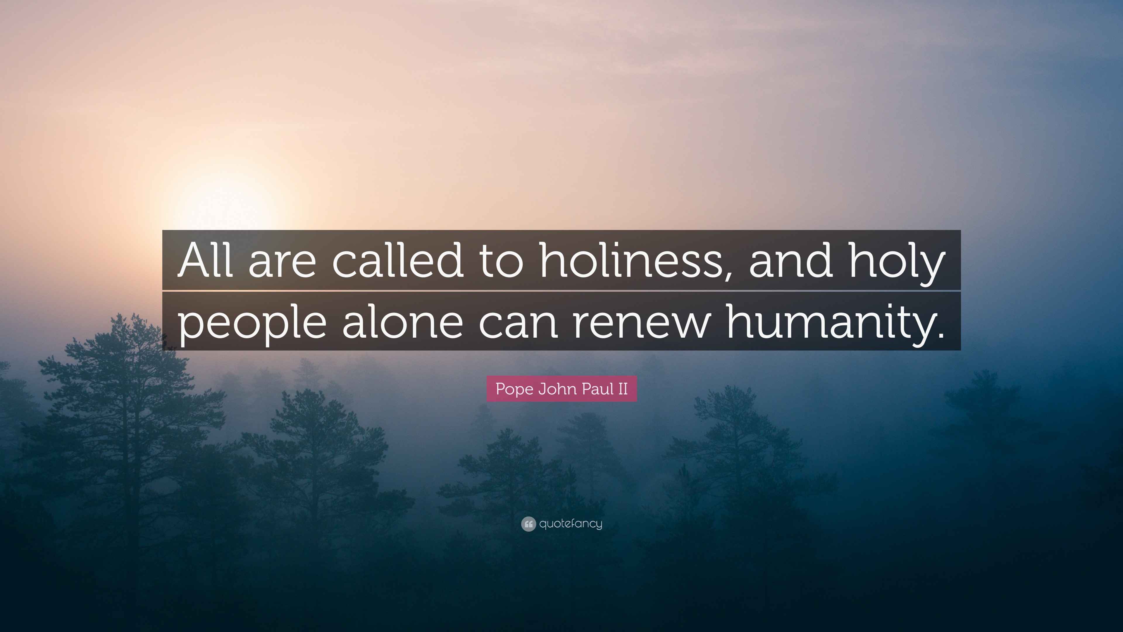 Pope John Paul II Quote: “All are called to holiness, and holy people ...