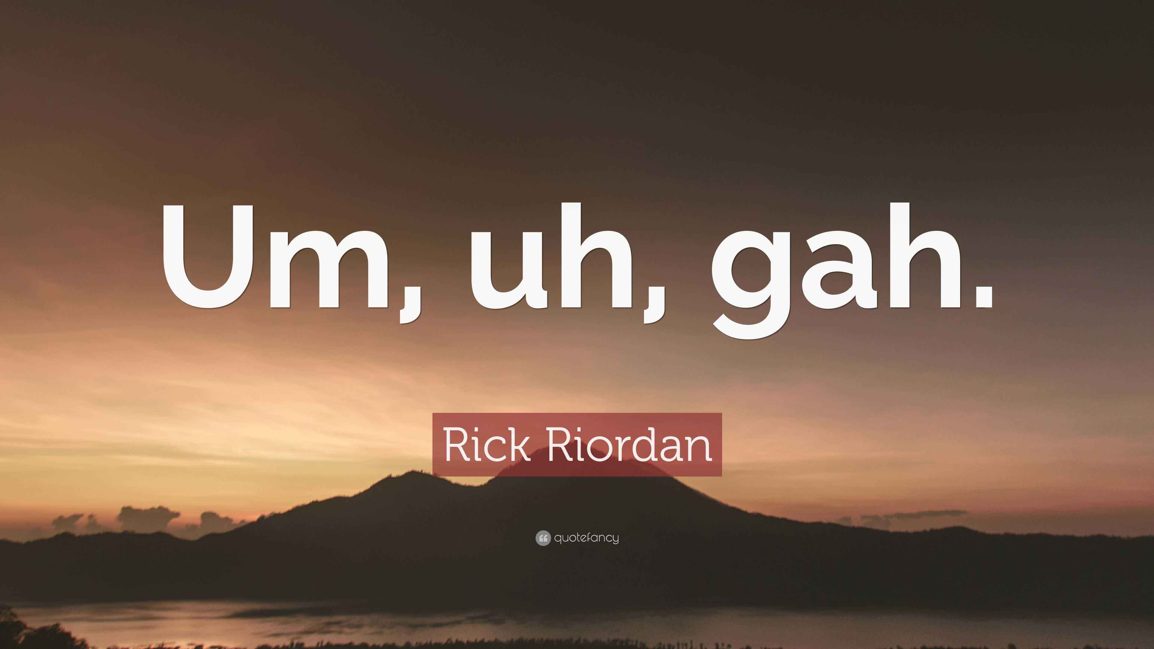 Rick Riordan Quote: “Um, uh, gah.”