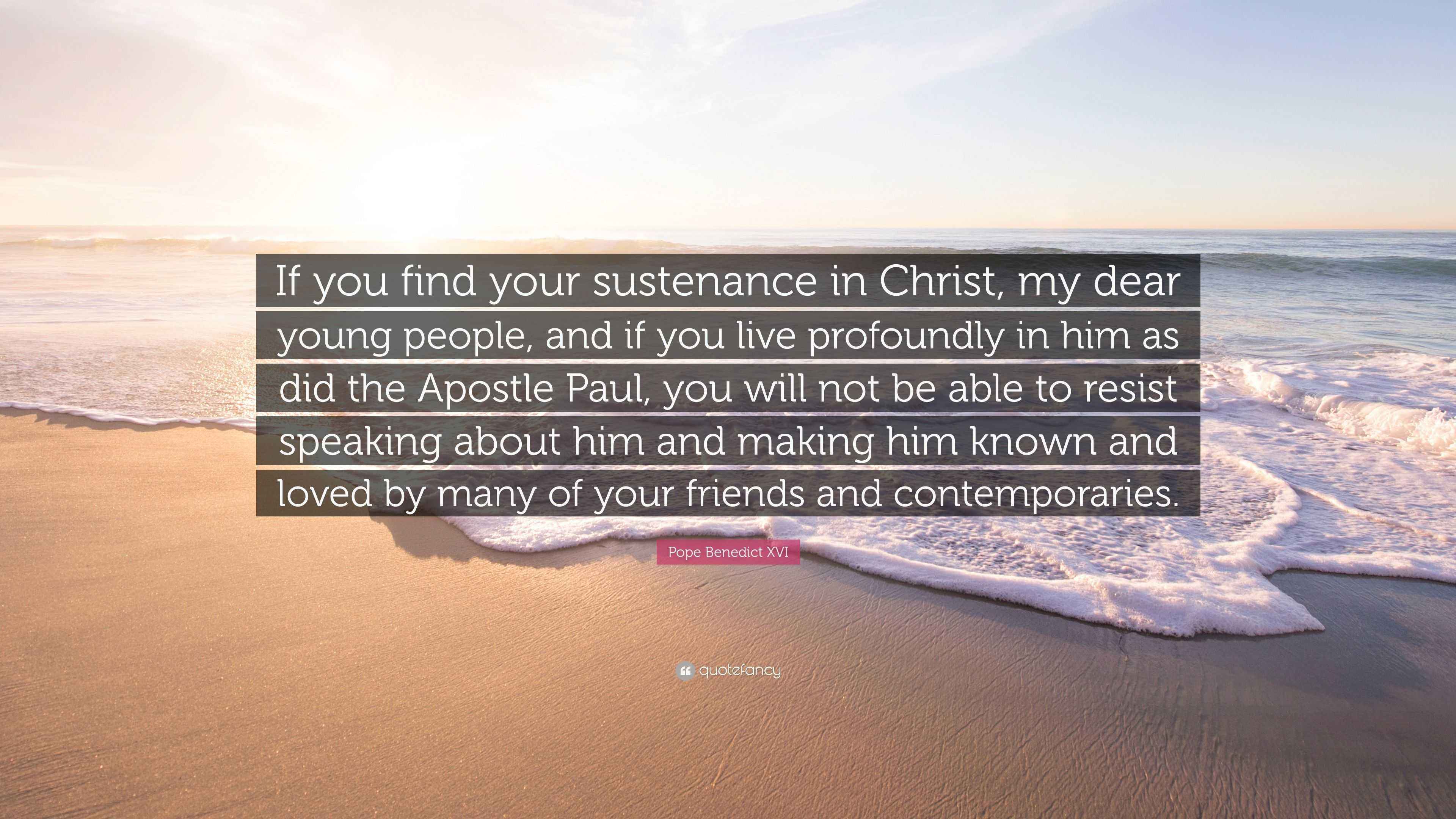 Pope Benedict XVI Quote: “If you find your sustenance in Christ, my ...