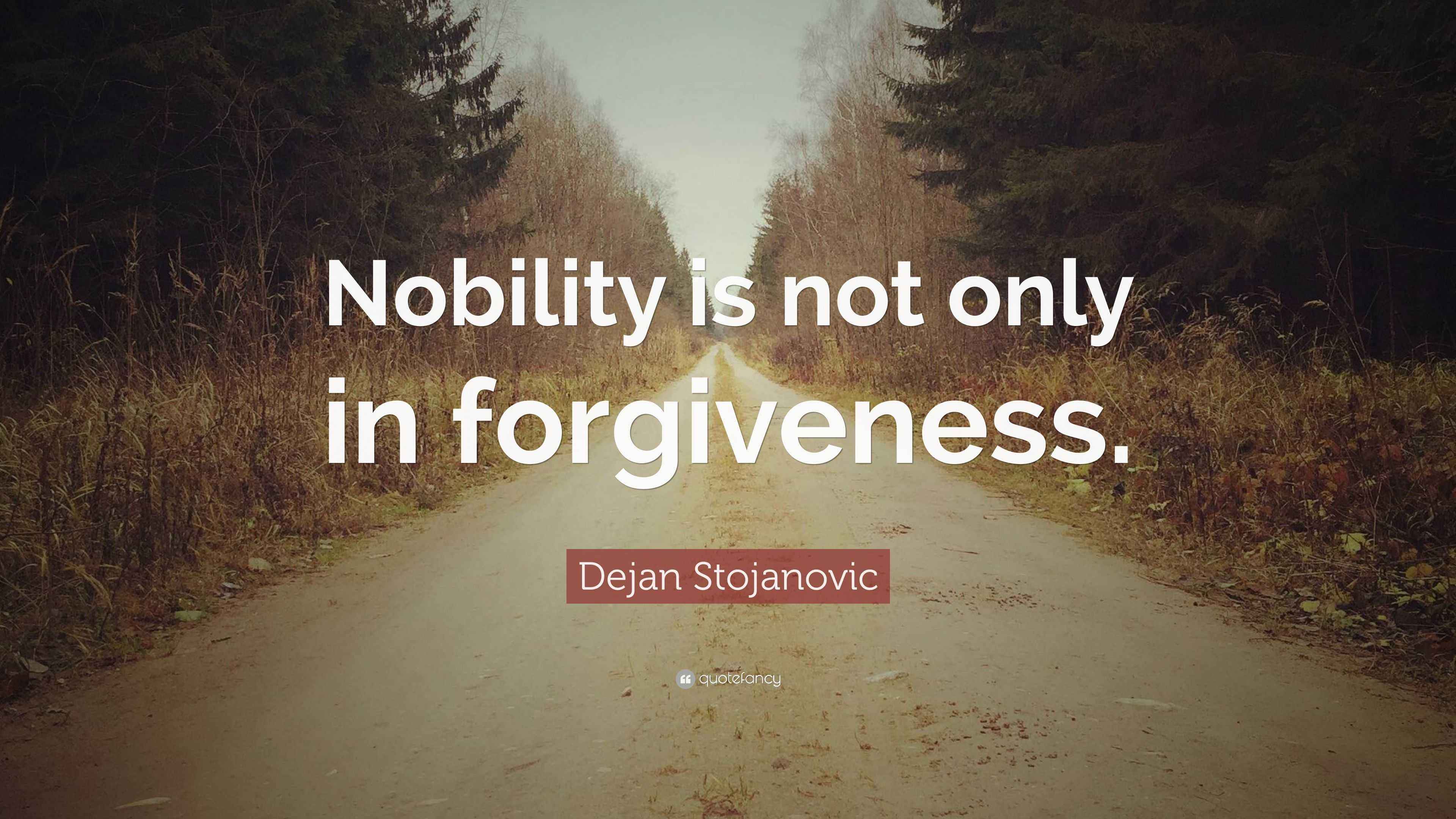 Dejan Stojanovic Quote: “Nobility is not only in forgiveness.”