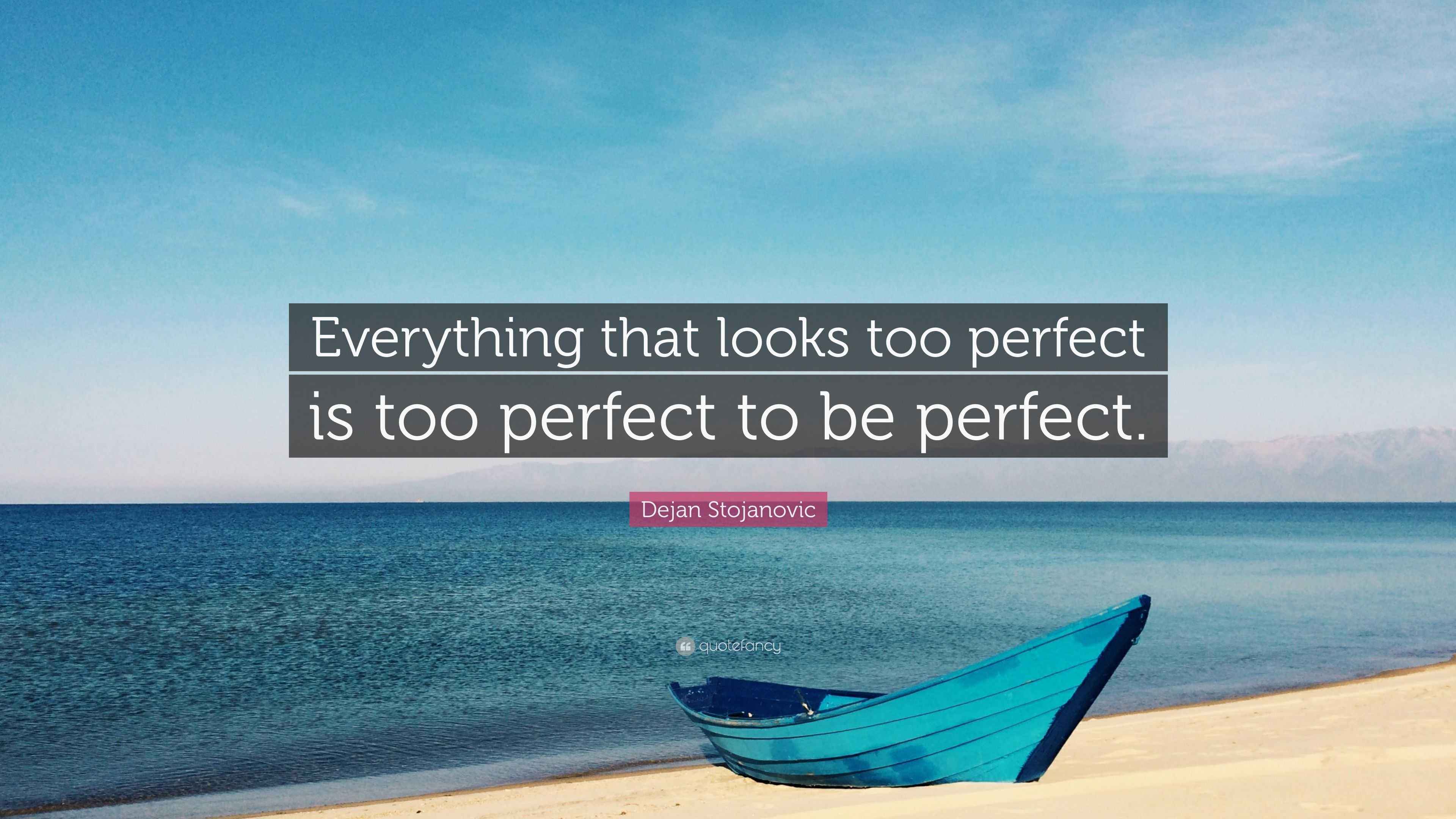 Dejan Stojanovic Quote: “Everything that looks too perfect is too ...