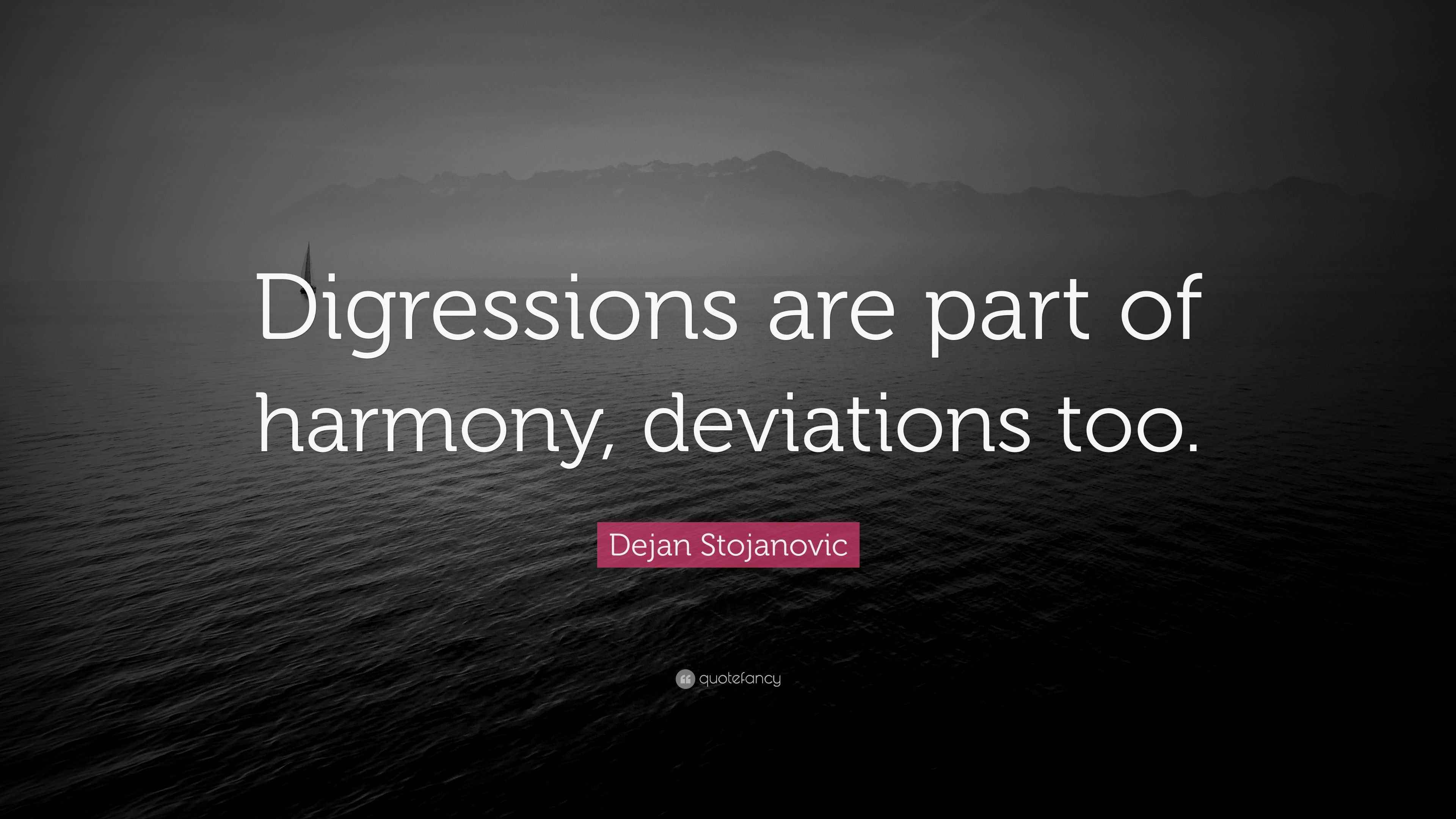Dejan Stojanovic Quote: “Digressions are part of harmony, deviations too.”