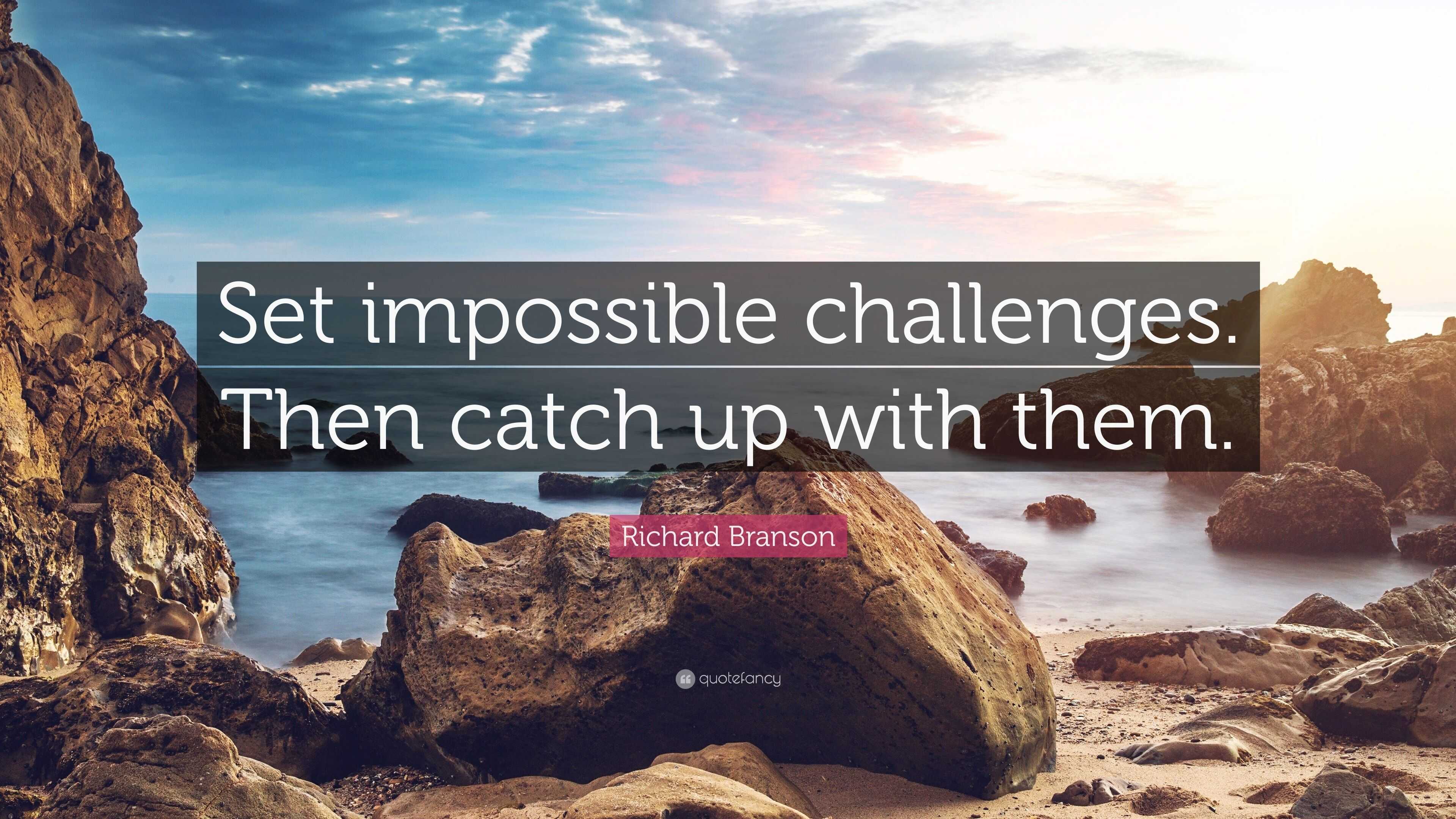 Richard Branson Quote: “Set impossible challenges. Then catch up with ...