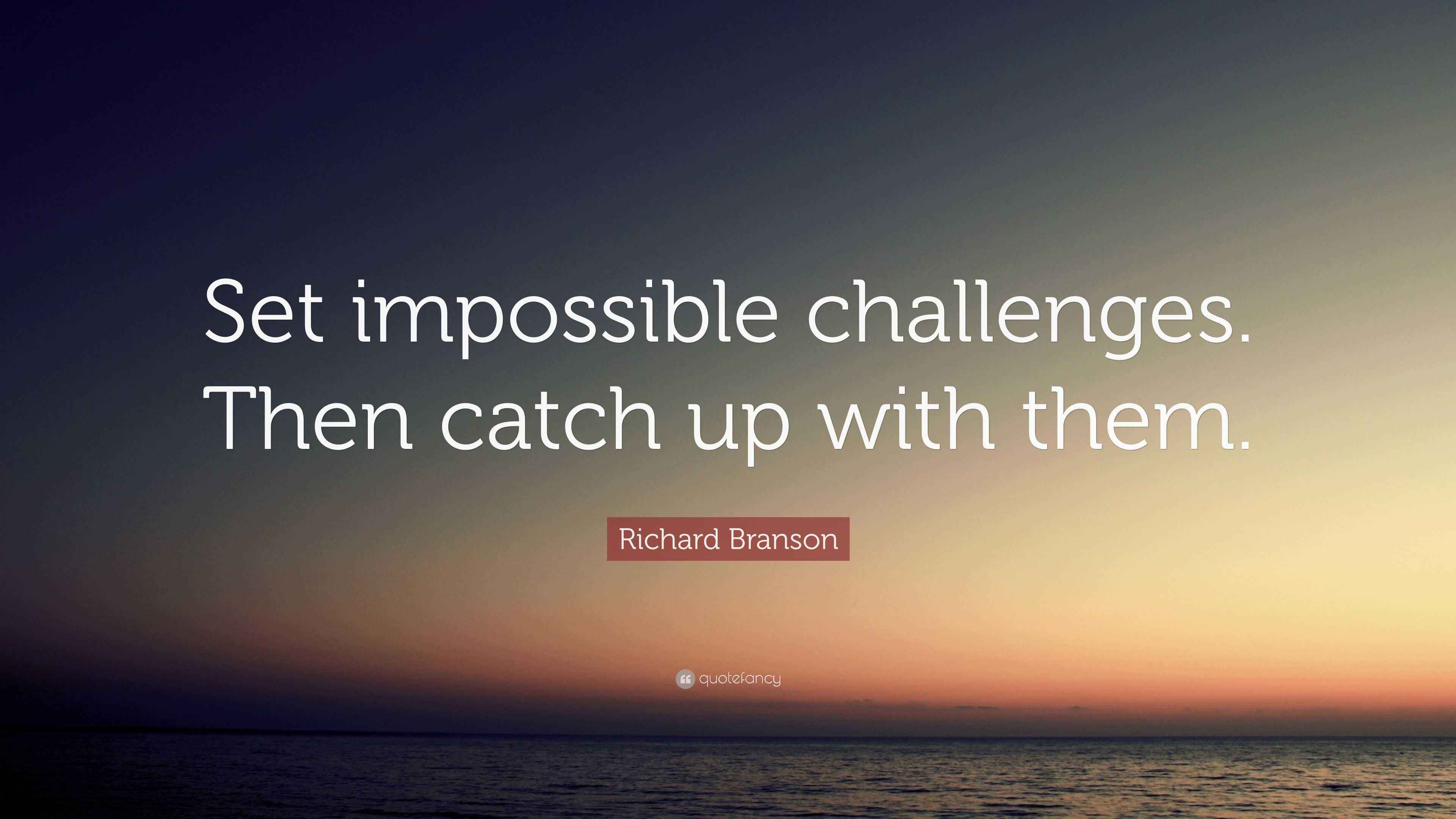 Richard Branson Quote: “Set impossible challenges. Then catch up with ...