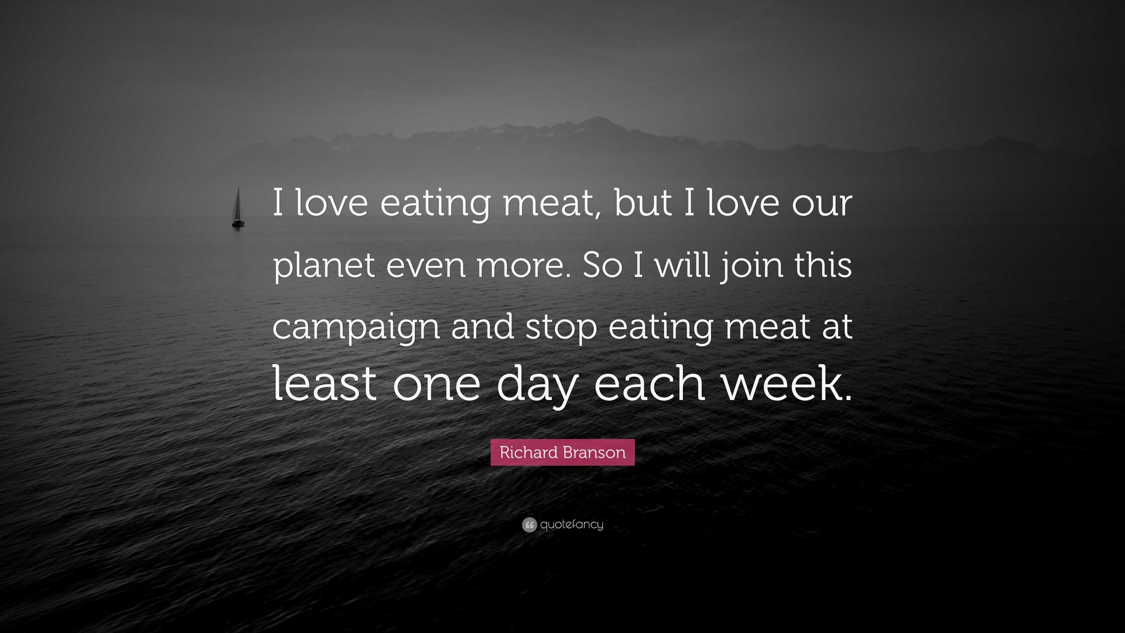 Richard Branson Quote: “I love eating meat, but I love our planet even ...