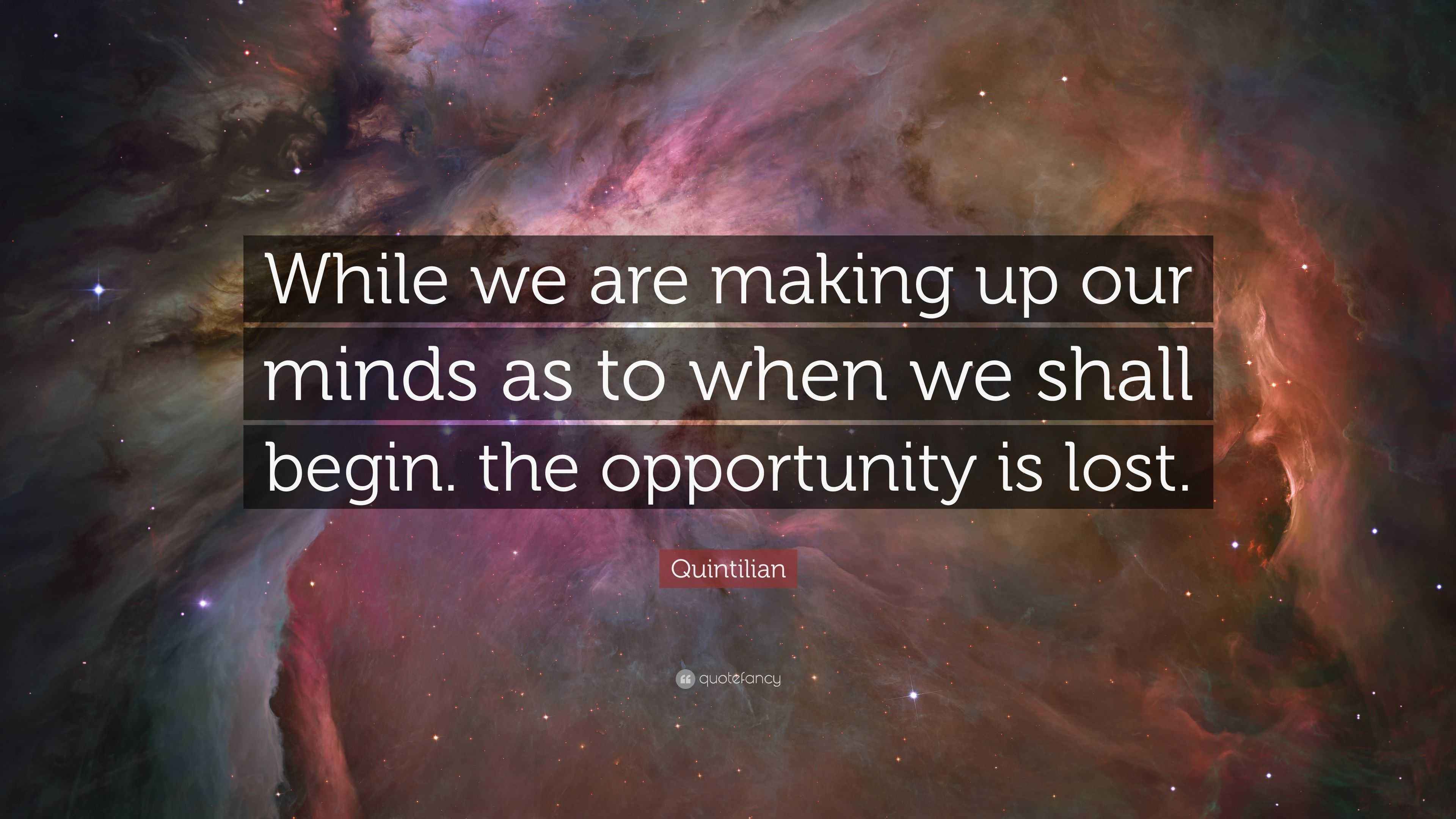 Quintilian Quote: “While we are making up our minds as to when we shall ...