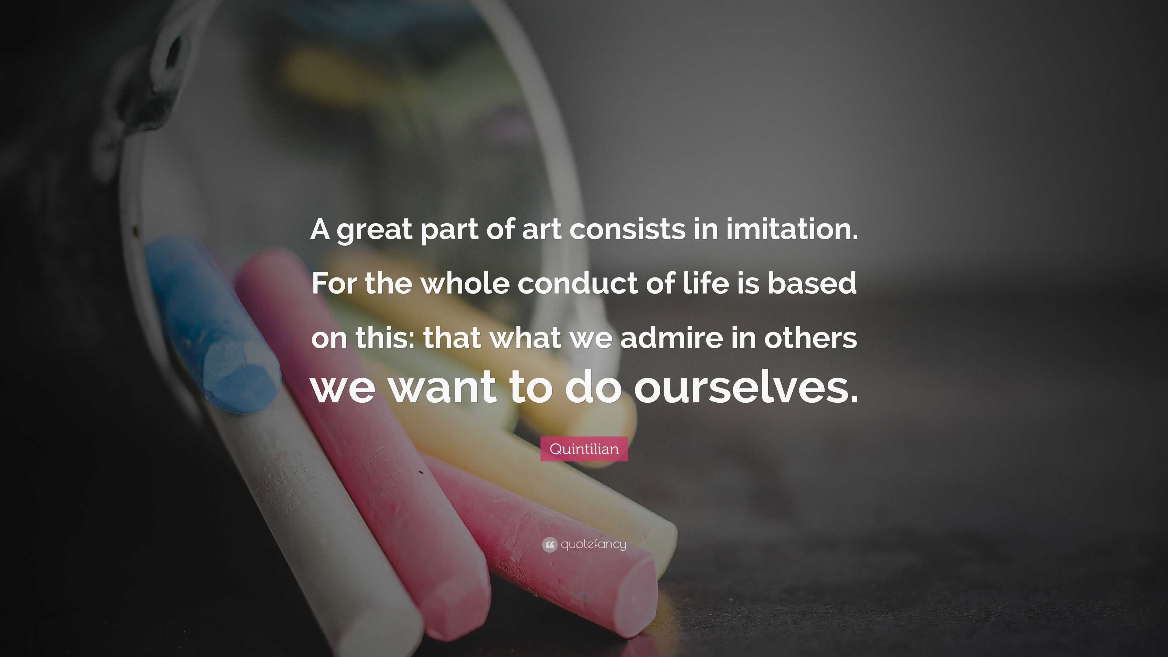 Quintilian Quote: “A great part of art consists in imitation. For the ...