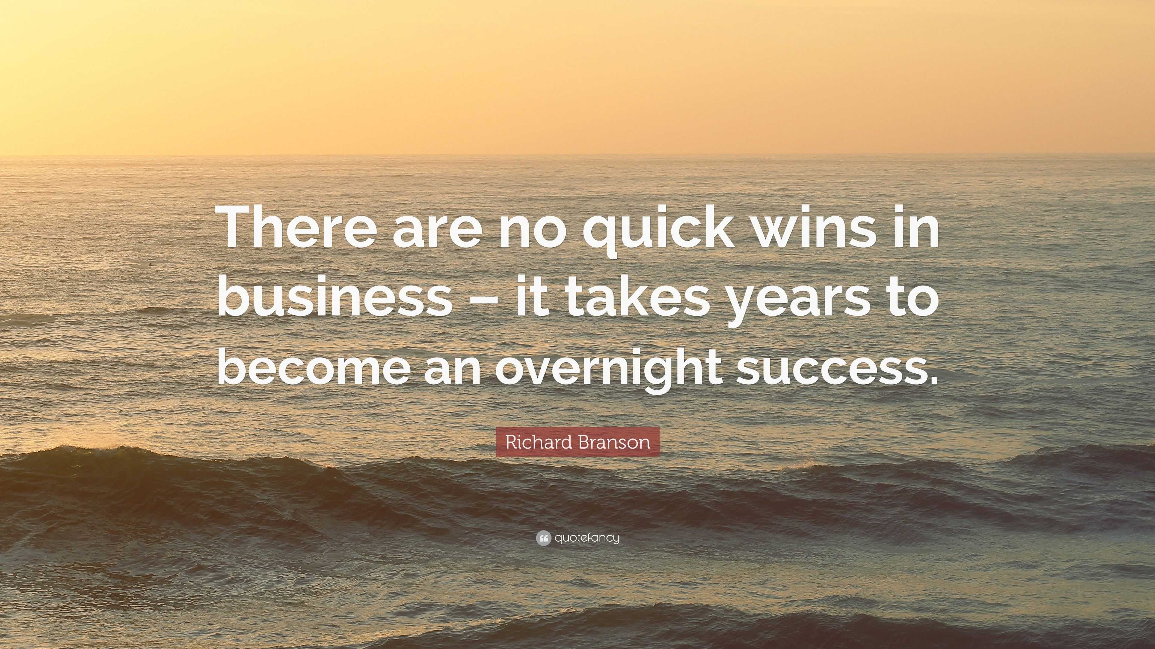 Richard Branson Quote: “There are no quick wins in business – it takes ...