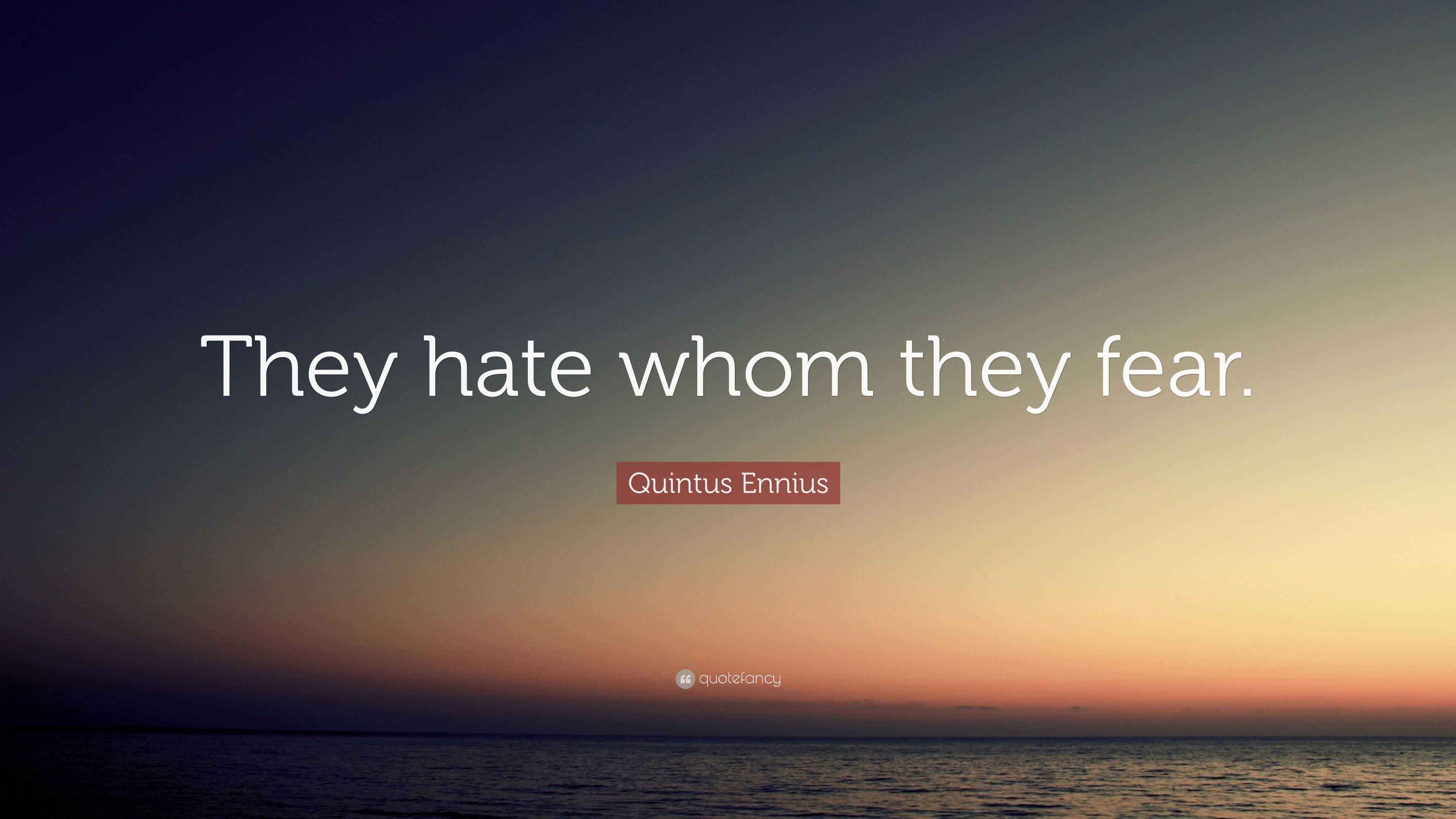 Quintus Ennius Quote: “They hate whom they fear.”