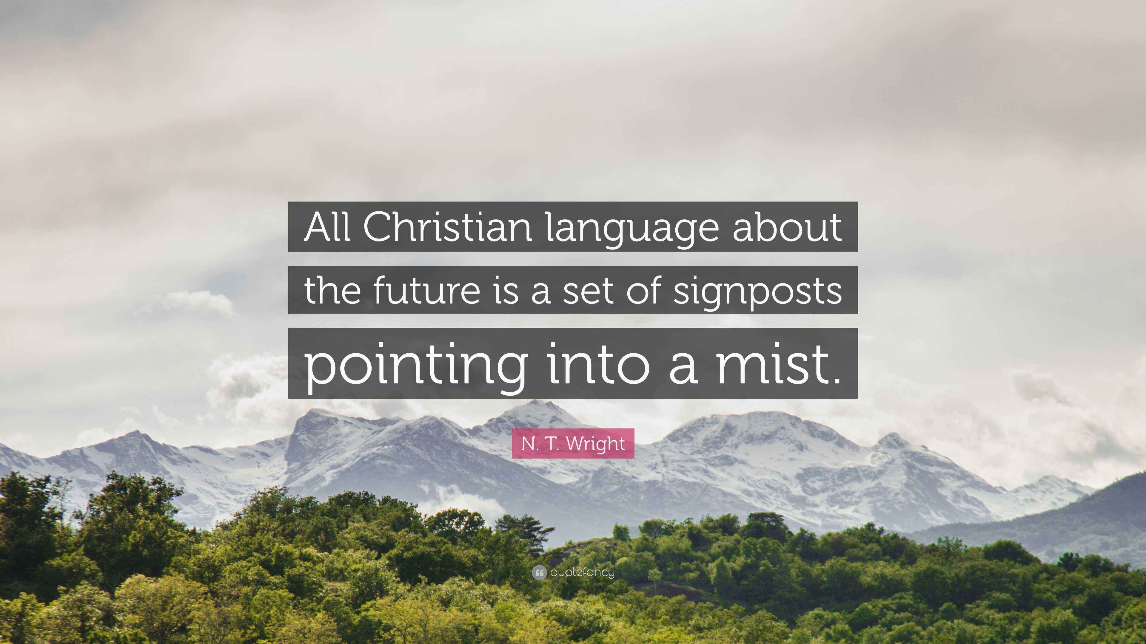 N. T. Wright Quote: “All Christian language about the future is a set ...
