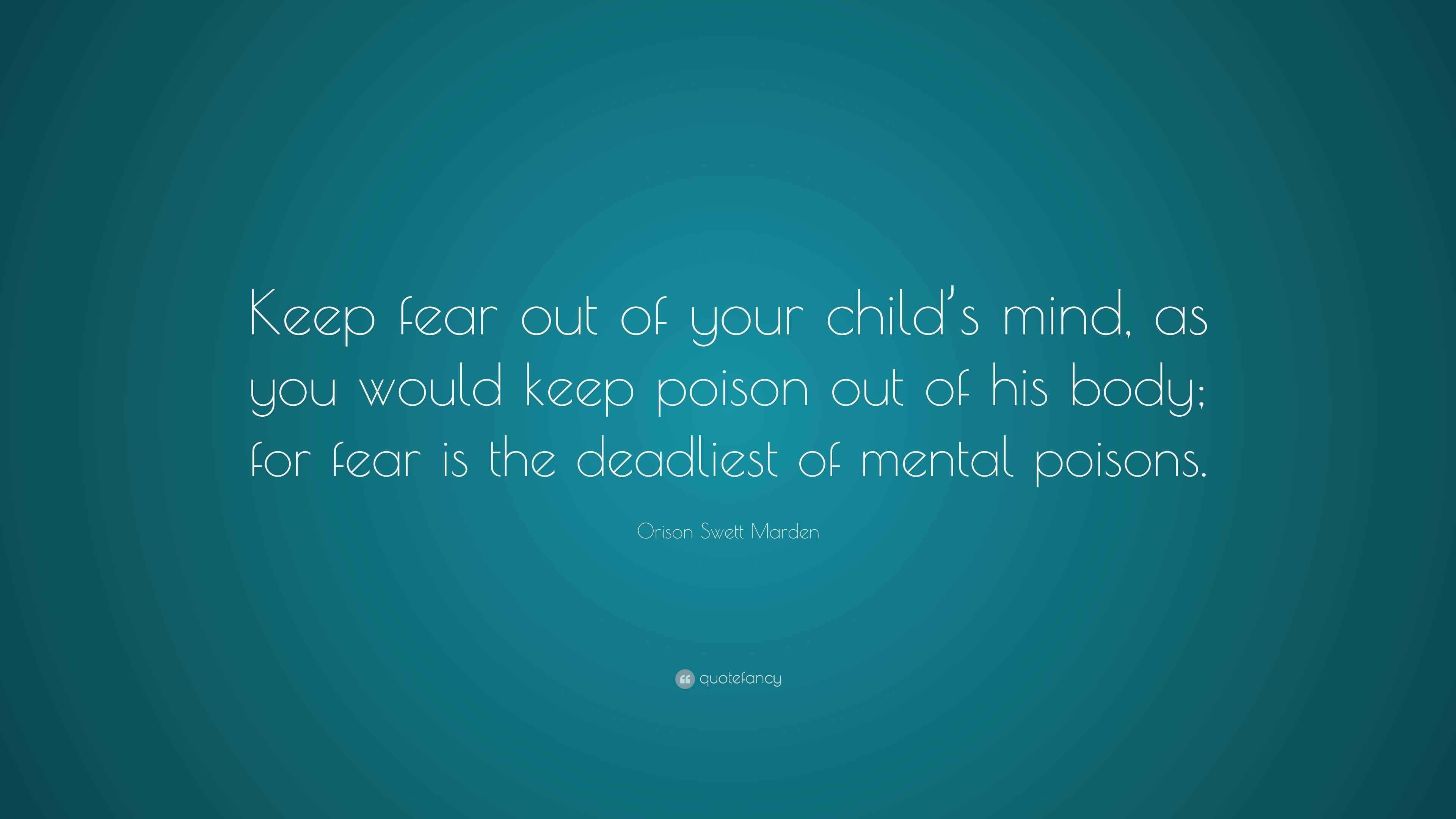 Orison Swett Marden Quote: “Keep fear out of your child’s mind, as you ...
