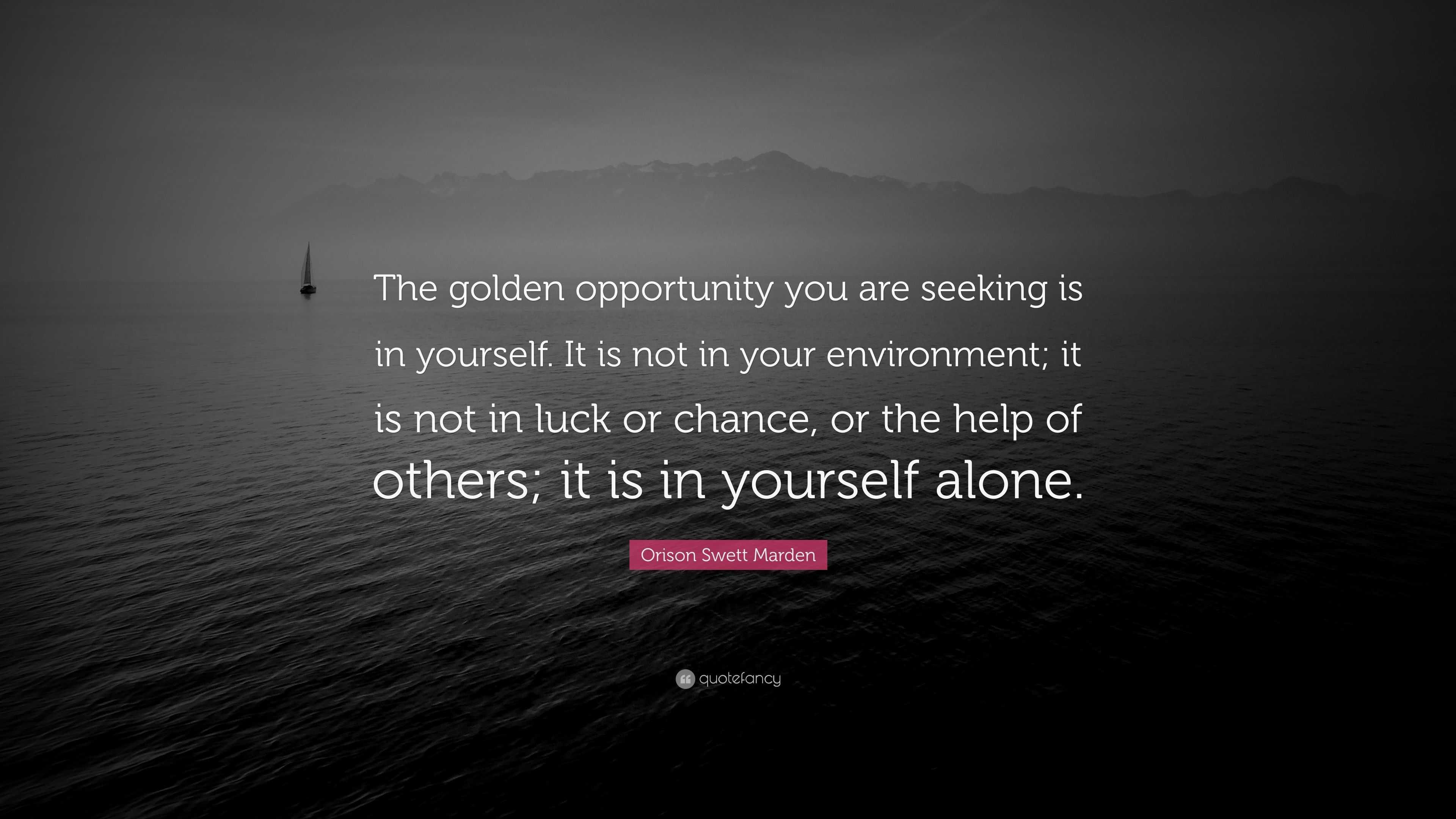 Orison Swett Marden Quote: “The golden opportunity you are seeking is ...