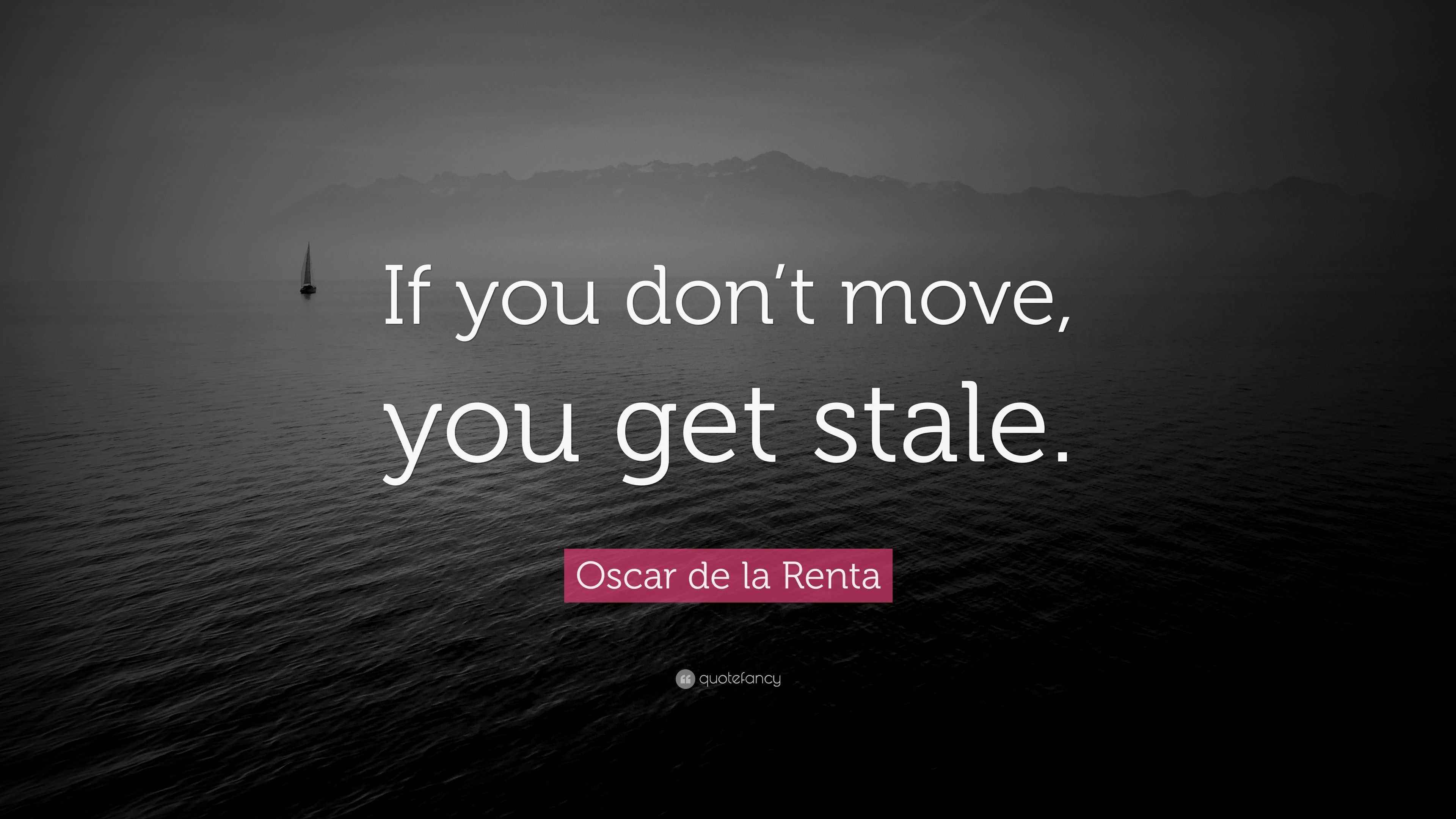 Oscar de la Renta Quote: “If you don’t move, you get stale.”