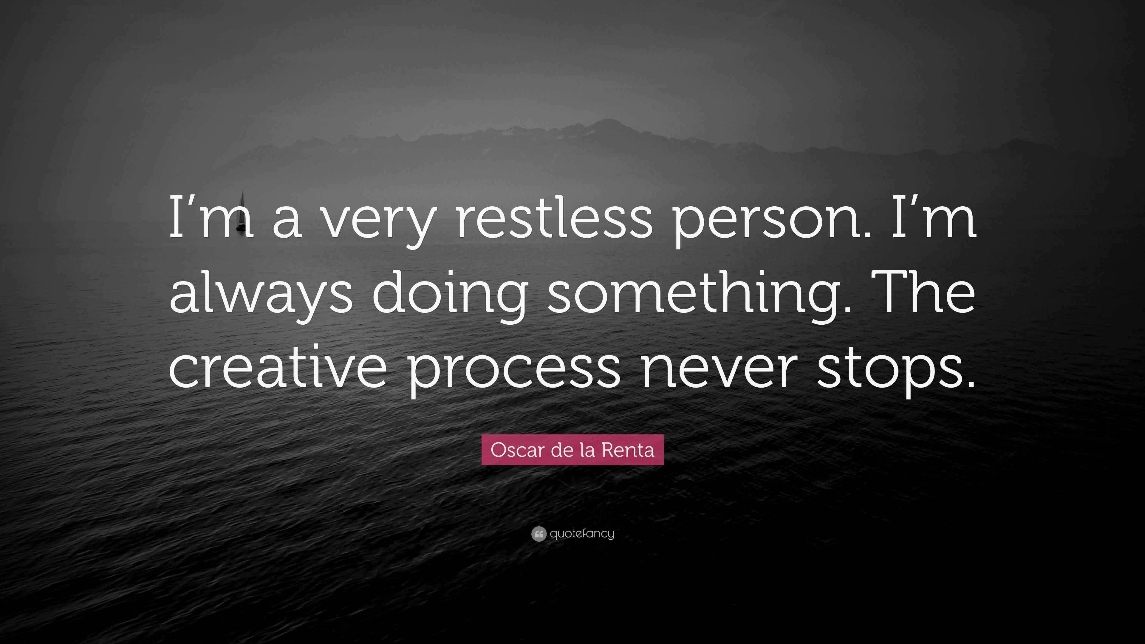 Oscar de la Renta Quote: “I’m a very restless person. I’m always doing ...