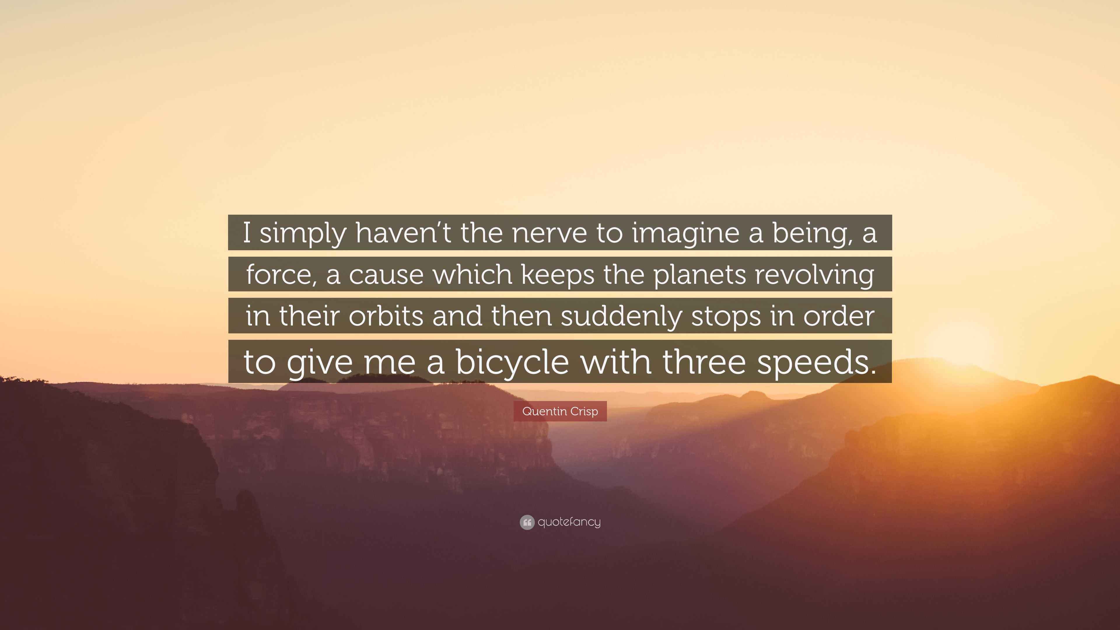 Quentin Crisp Quote: “I simply haven’t the nerve to imagine a being, a ...