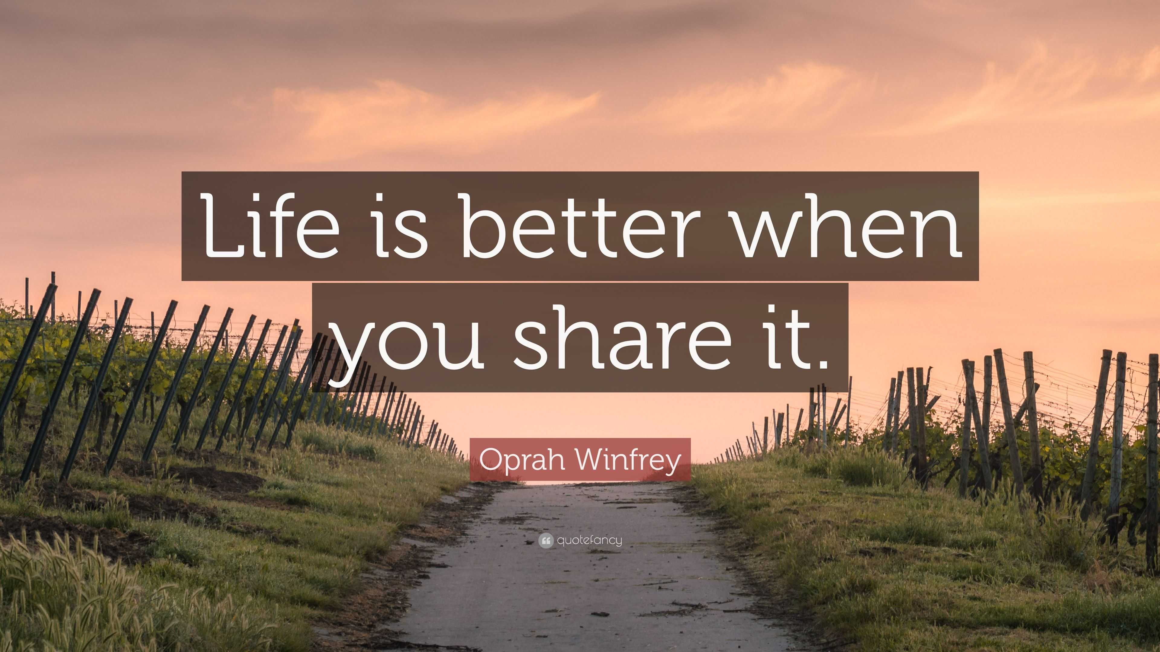 Oprah Winfrey Quote: “Life is better when you share it.”