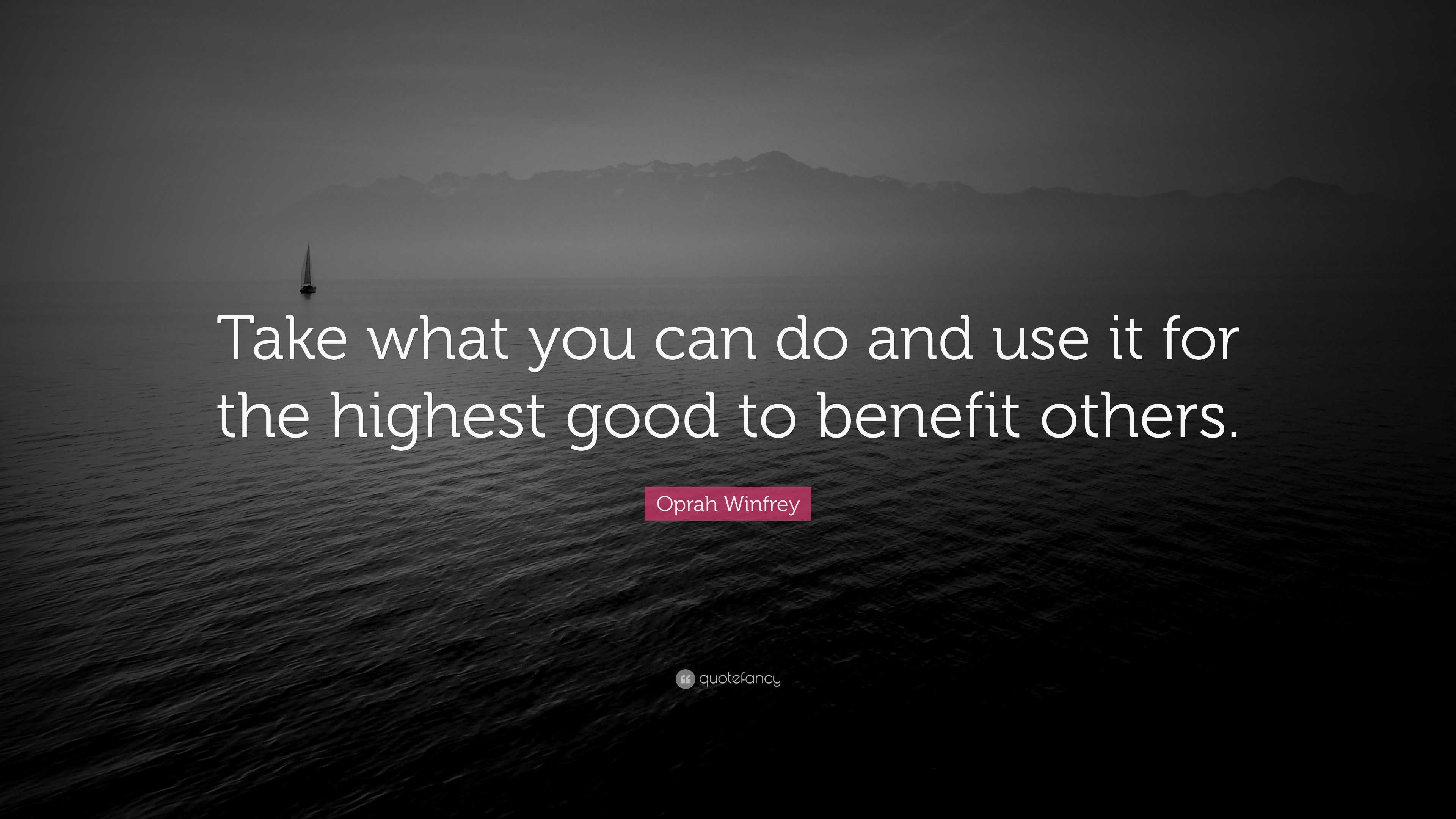Oprah Winfrey Quote: “Take what you can do and use it for the highest ...