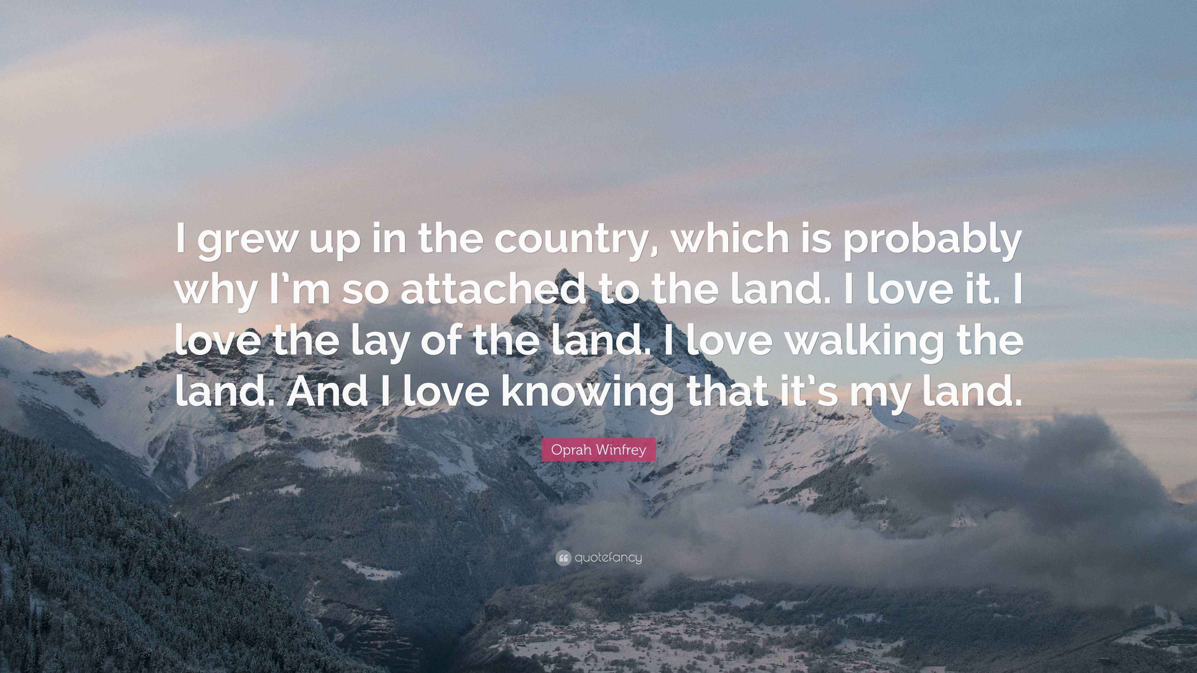 Oprah Winfrey Quote: “I grew up in the country, which is probably why I ...