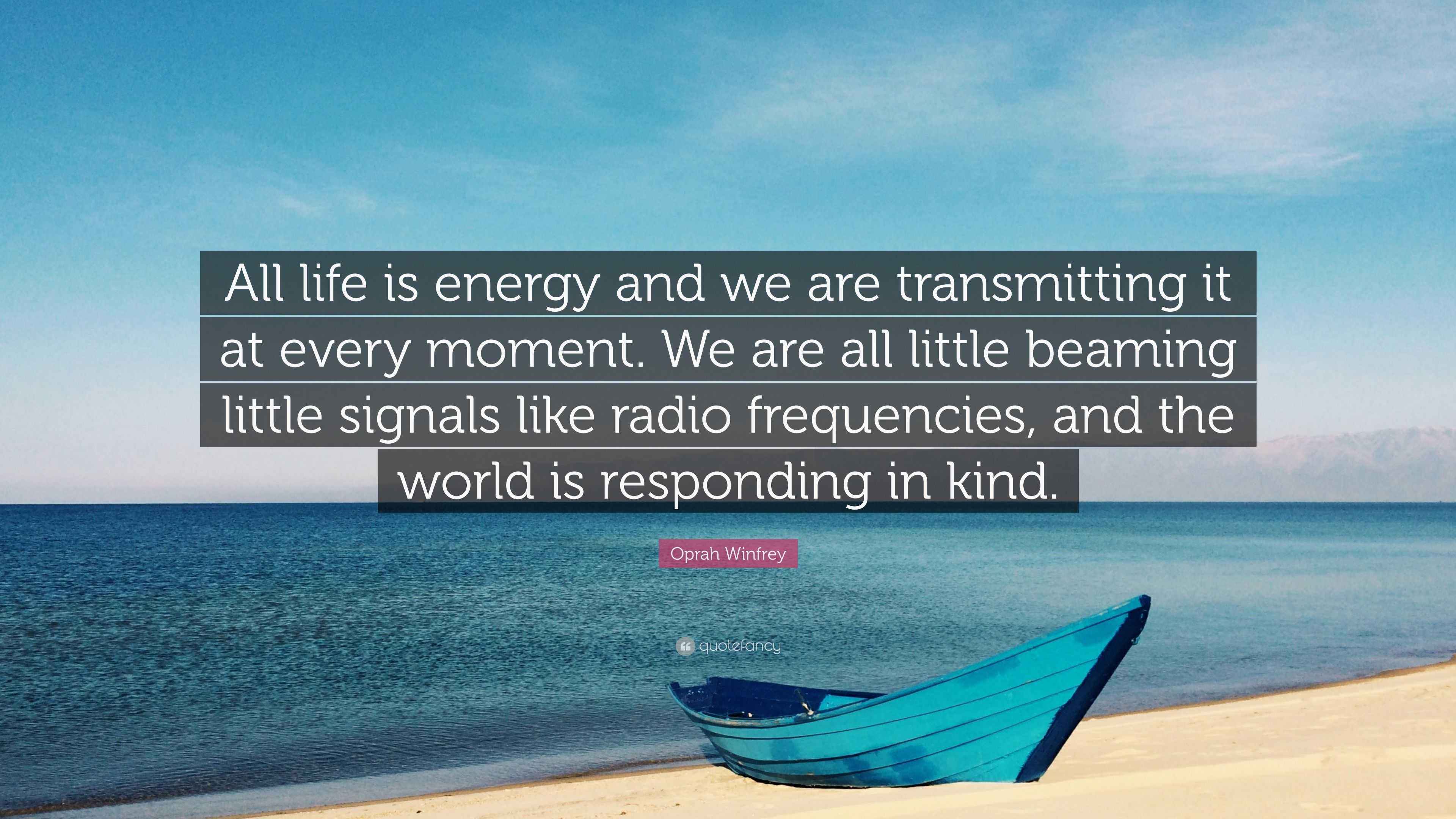 Oprah Winfrey Quote: “All life is energy and we are transmitting it at ...