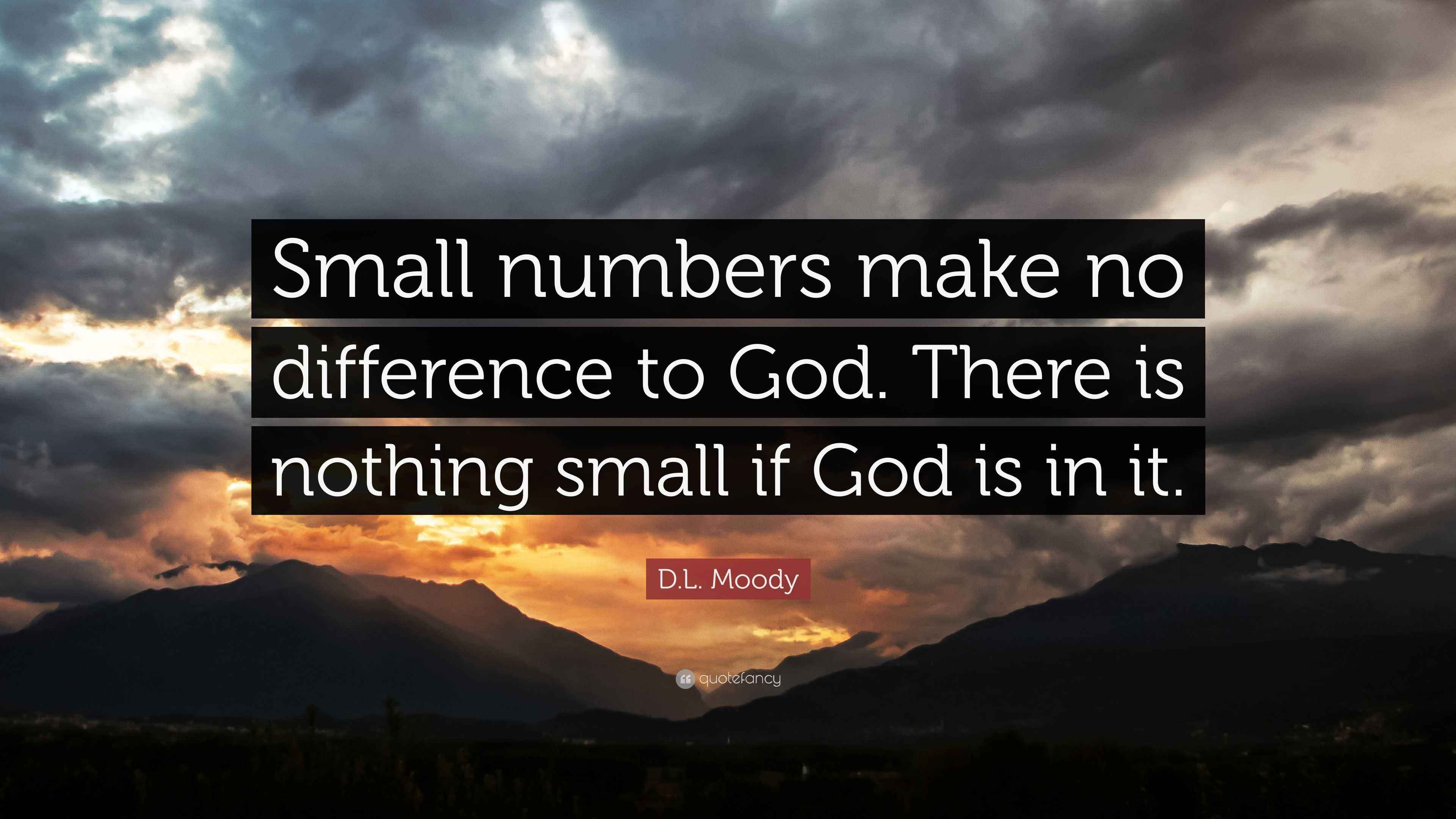 D.L. Moody Quote: “Small numbers make no difference to God. There is ...