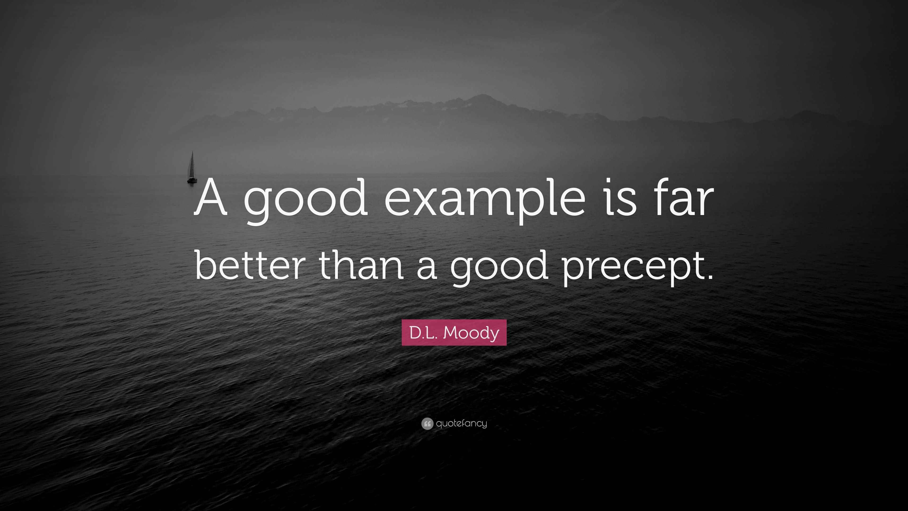 D.L. Moody Quote: “A good example is far better than a good precept.”