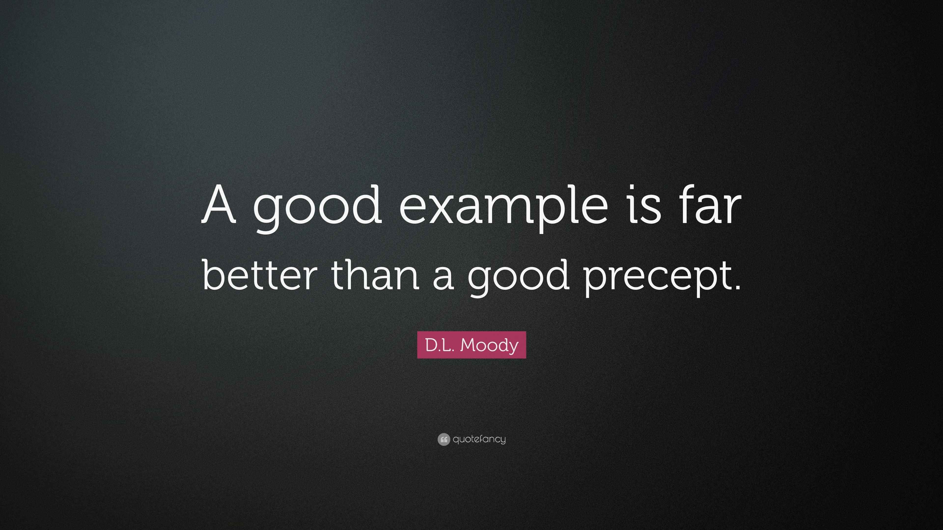 D.L. Moody Quote: “A good example is far better than a good precept.”