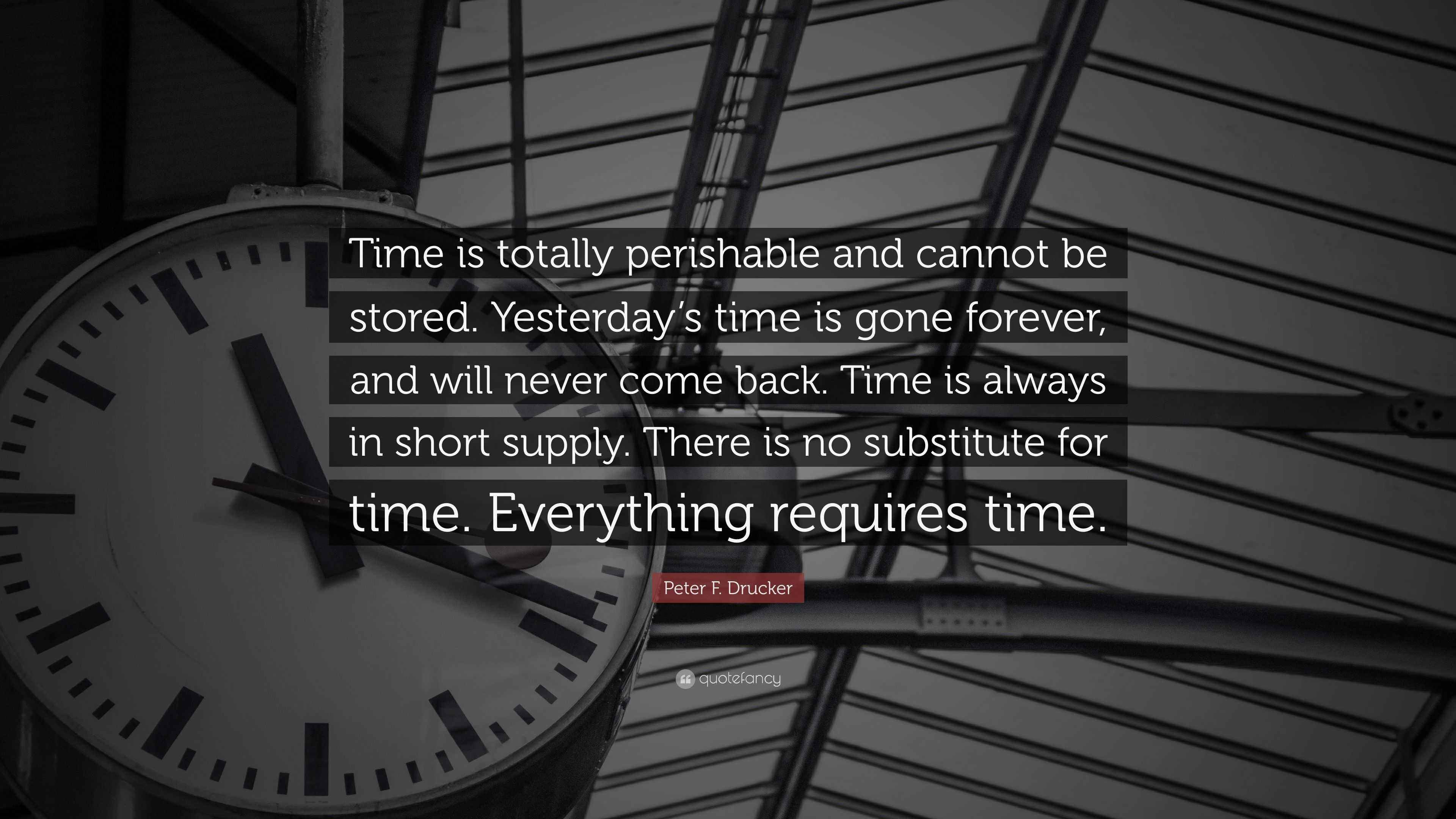 Peter F. Drucker Quote: “Time is totally perishable and cannot be ...