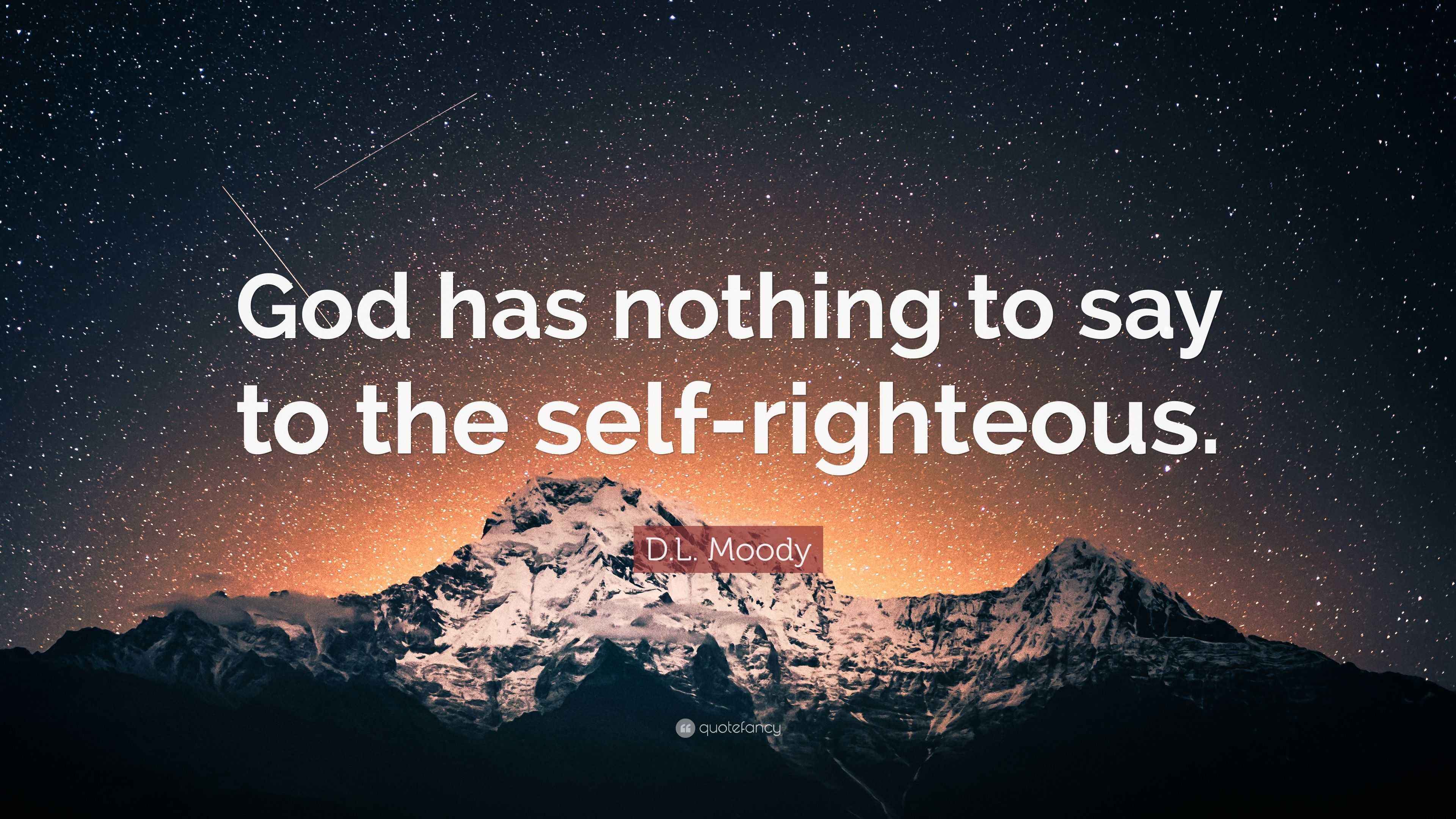 D.L. Moody Quote: “God has nothing to say to the self-righteous.”