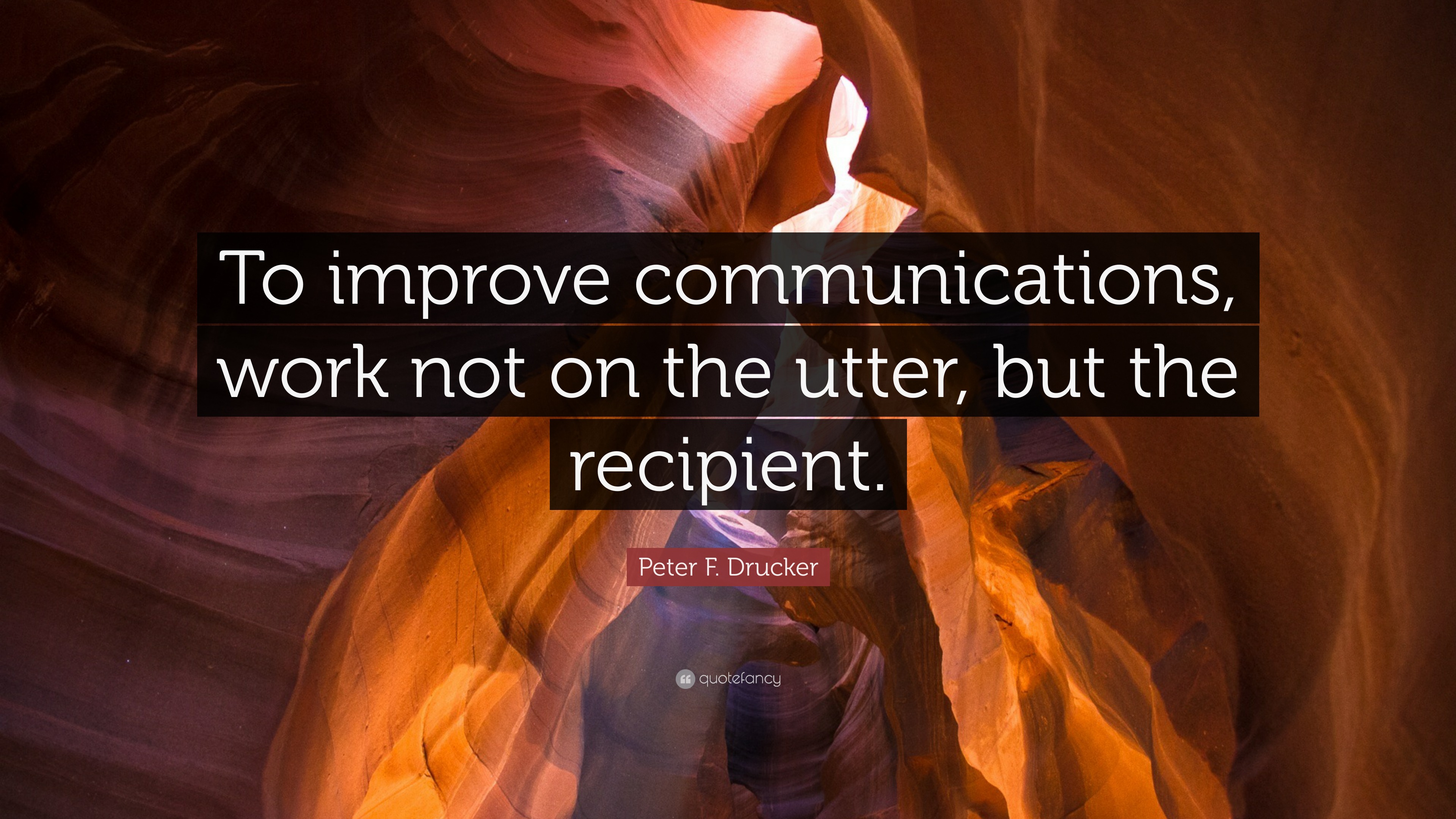 Peter F. Drucker Quote: “To improve communications, work not on the ...