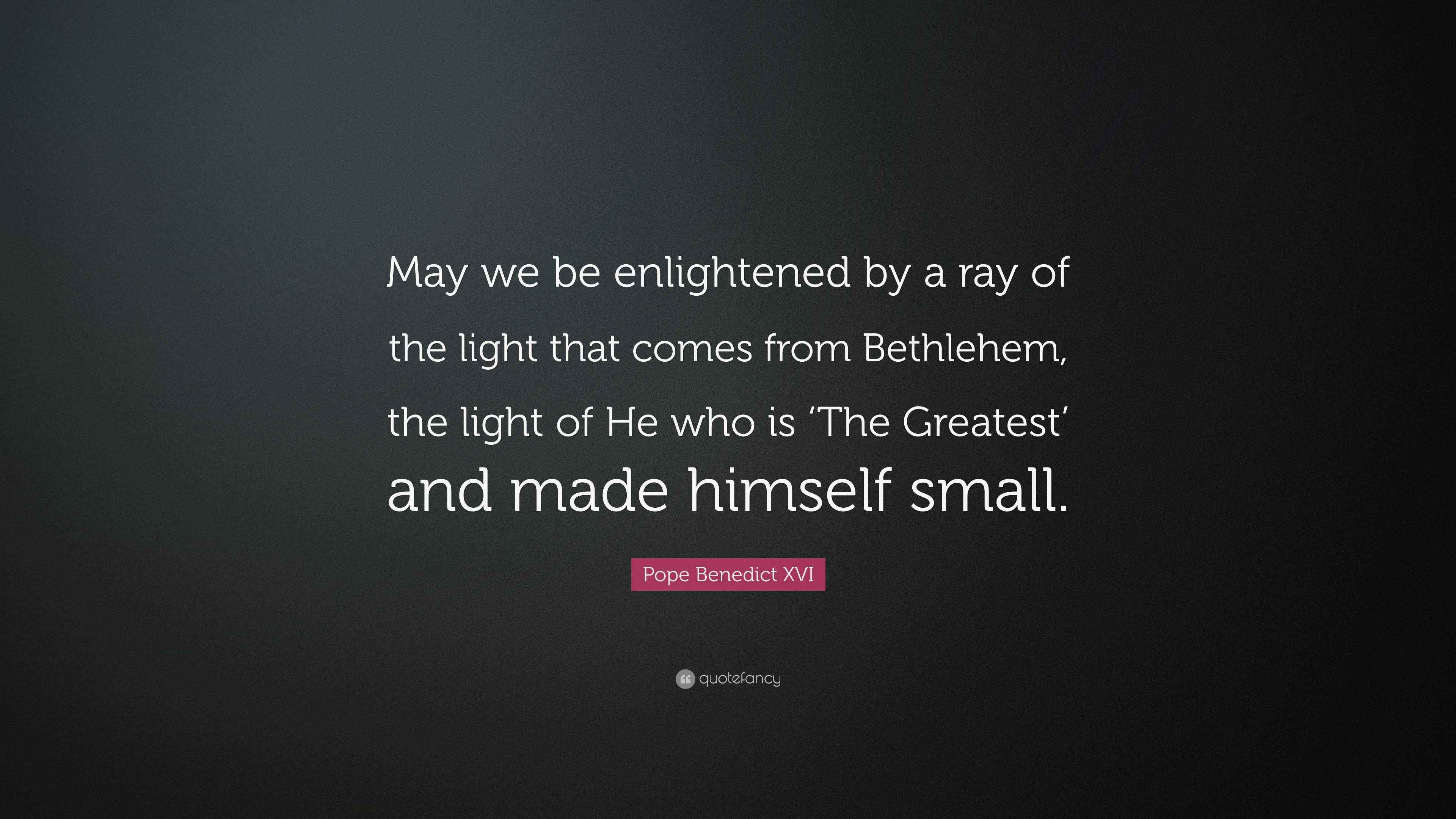 Pope Benedict XVI Quote: “May we be enlightened by a ray of the light ...