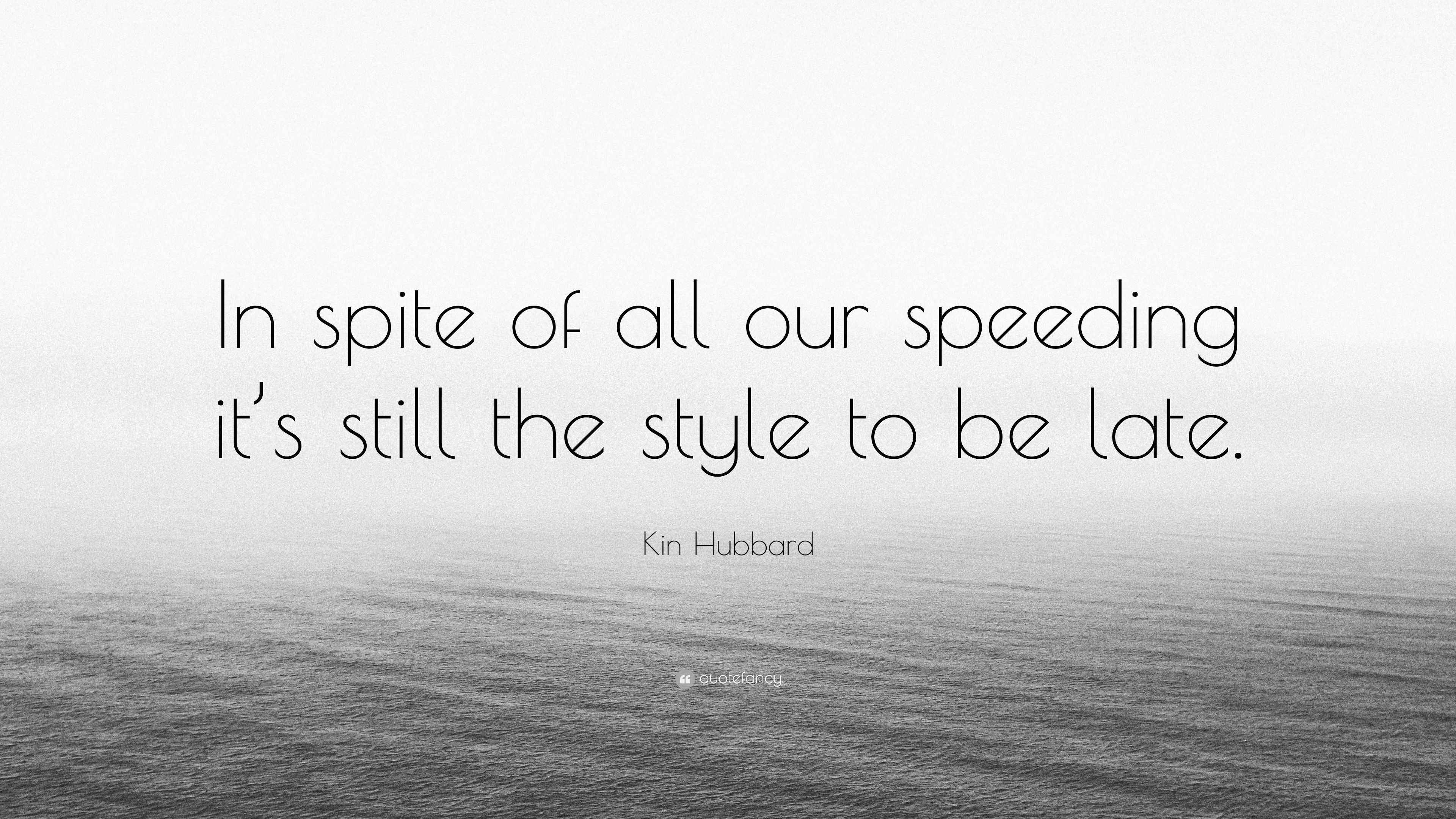 Kin Hubbard Quote: “In spite of all our speeding it’s still the style ...